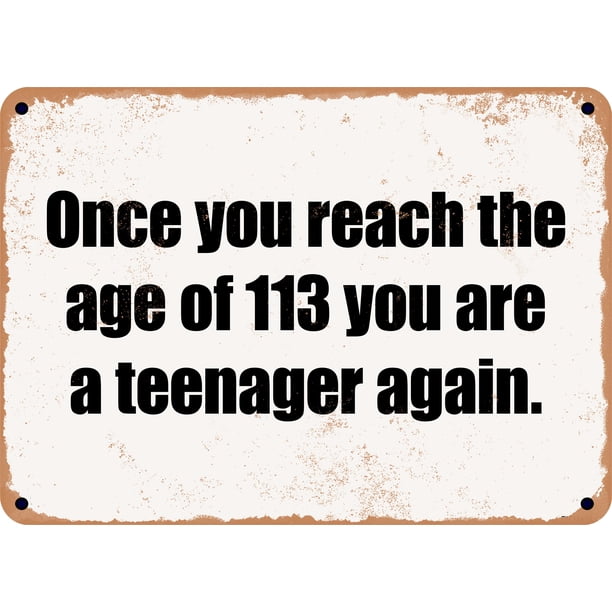 10 x 14 Metal Sign - Once you reach the age of 113 you are a teenager ...