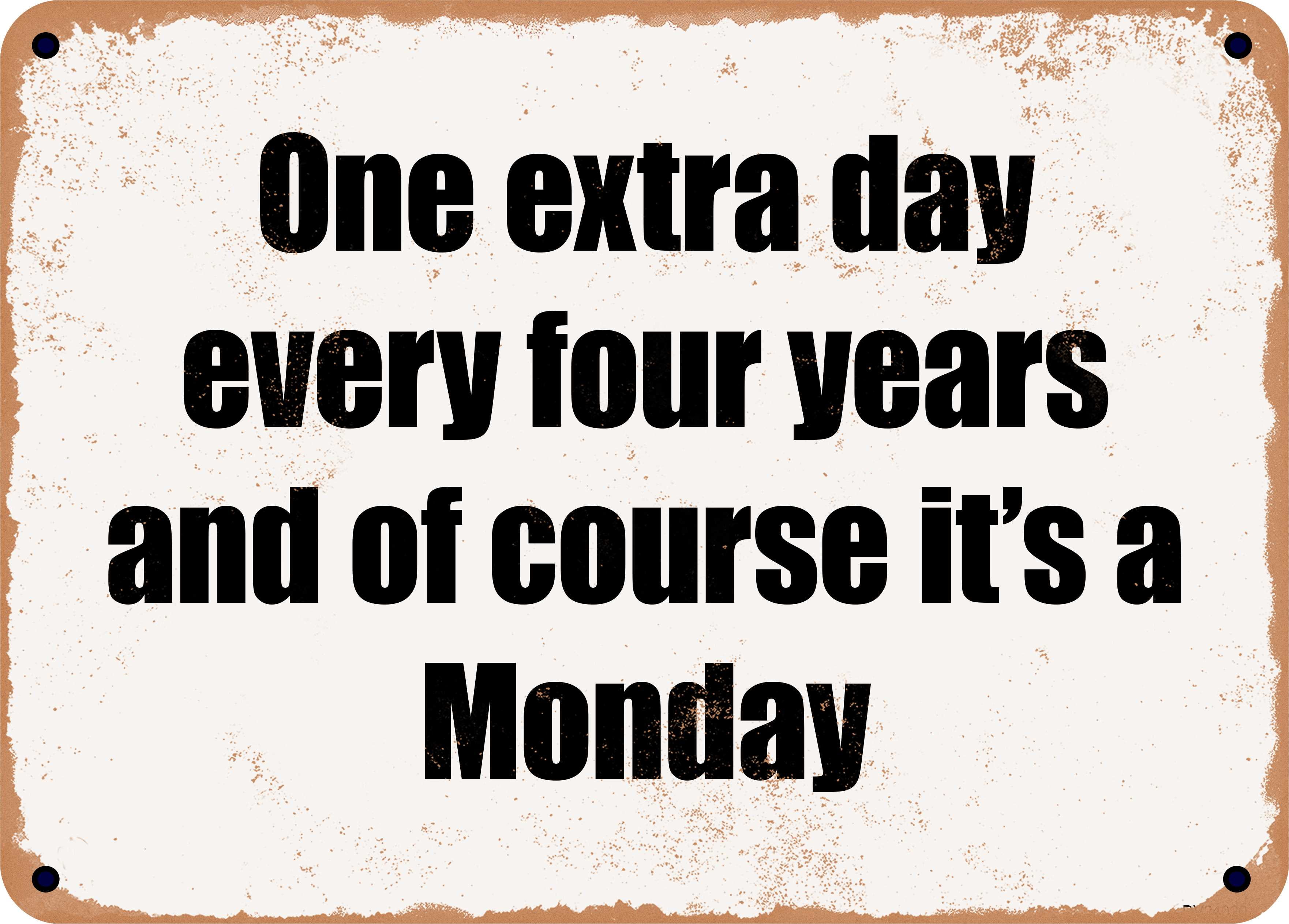 10 x 14 Metal Sign - One extra day every four years and of course it's ...