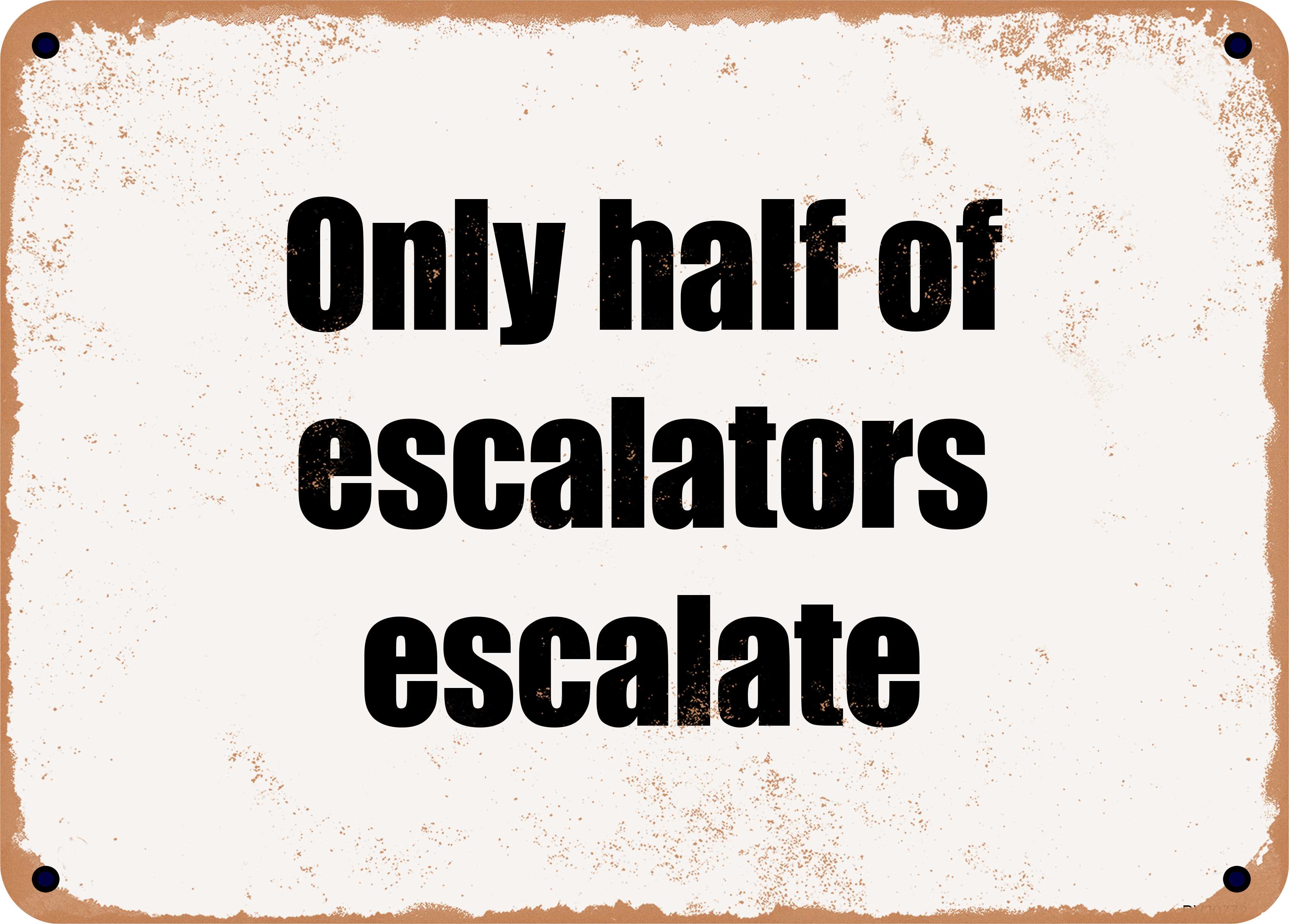 10 x 14 Metal Sign - Only half of escalators escalate - Rusty Vintage ...