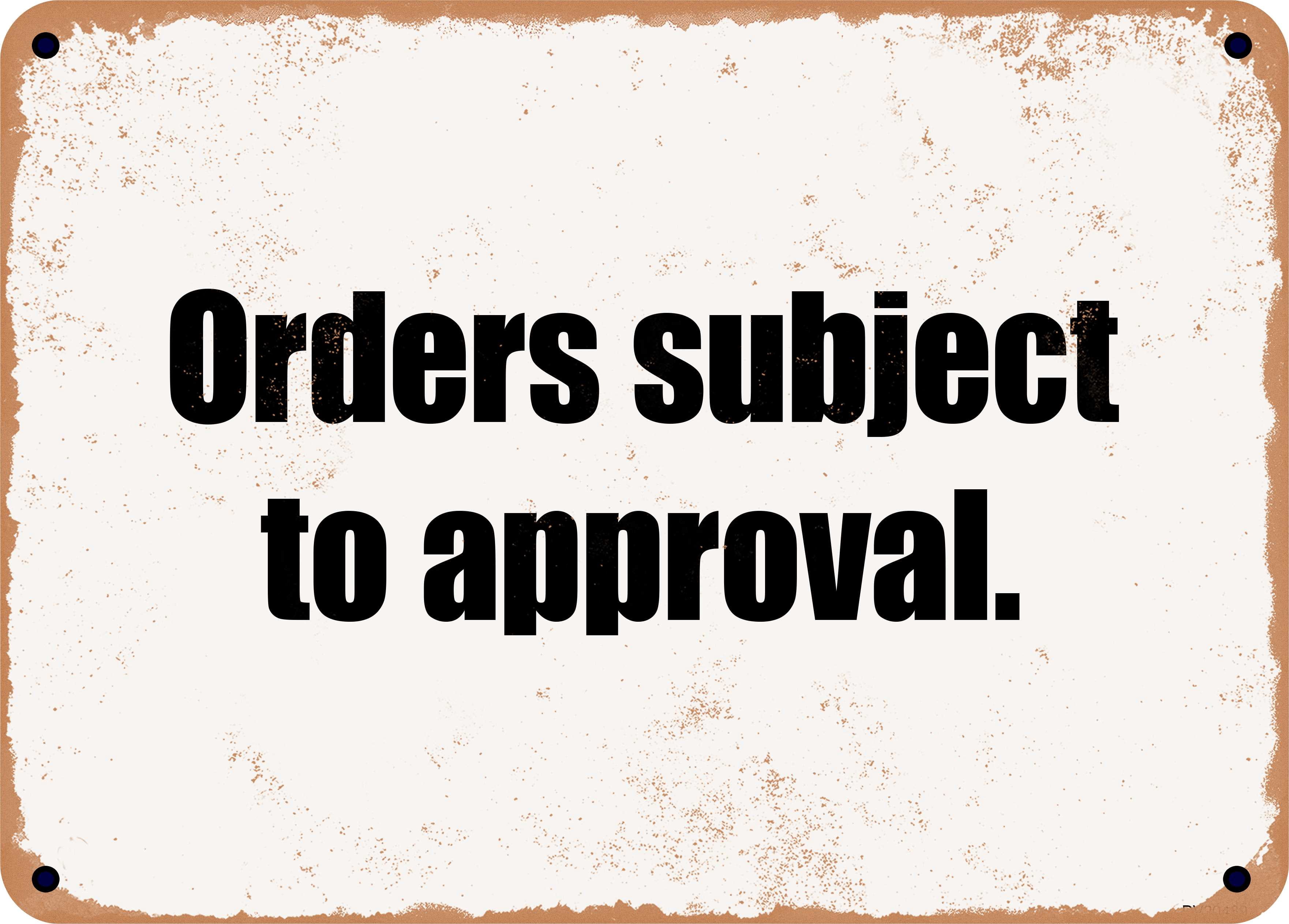 10 x 14 Metal Sign - Orders subject to approval. - Rusty Vintage Look ...