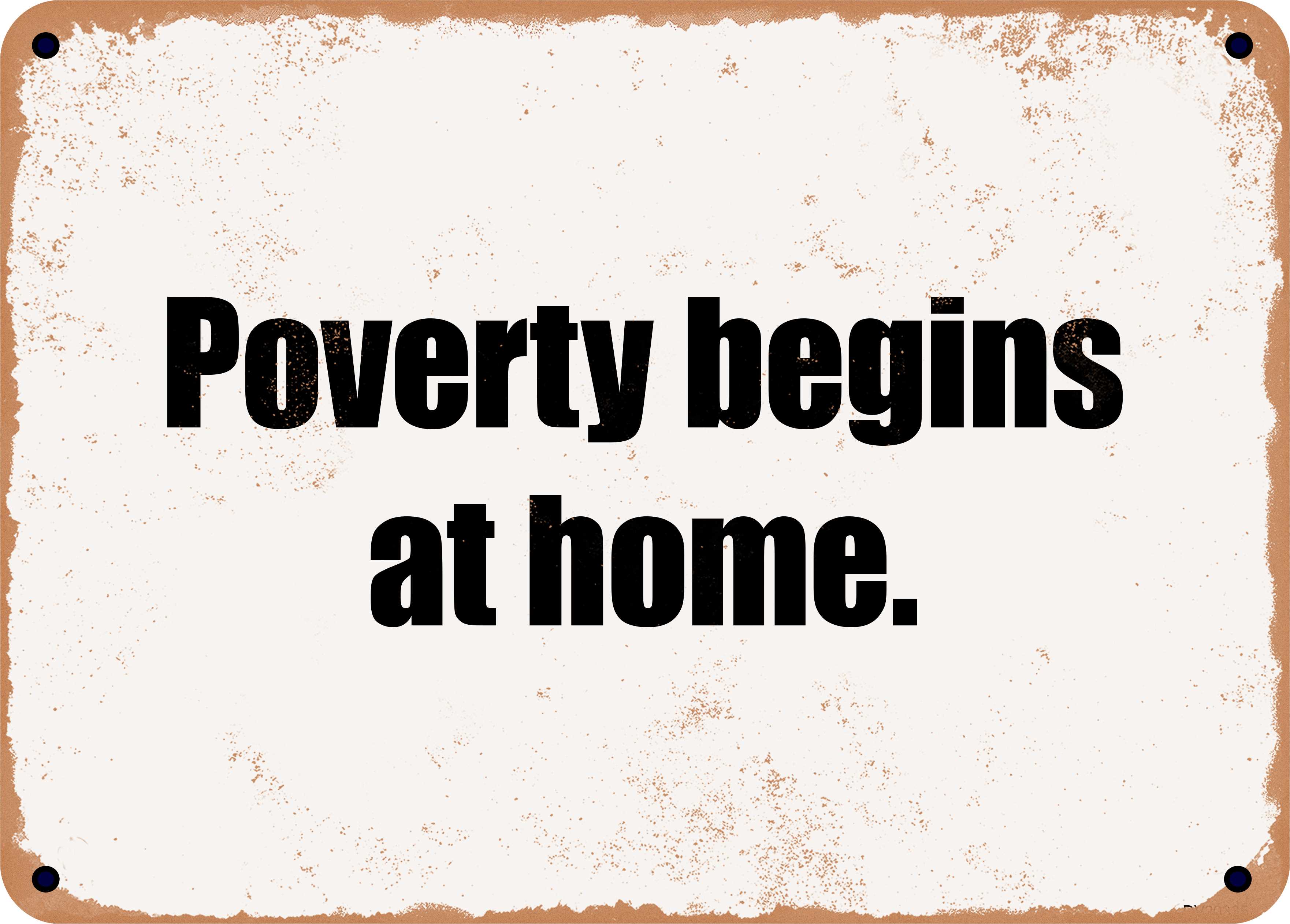10 x 14 Metal Sign - Poverty begins at home. - Rusty Vintage Look ...