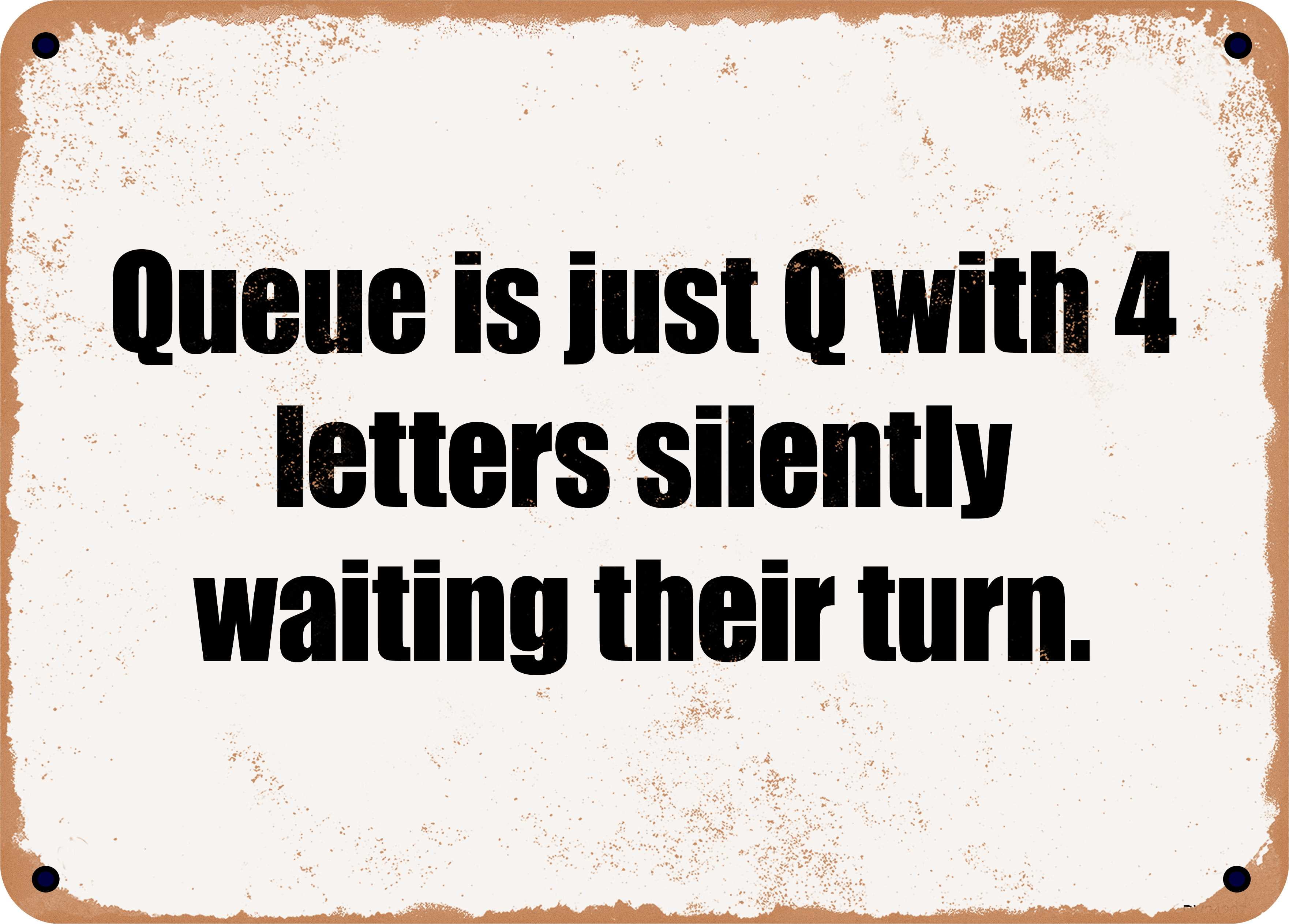 10 x 14 Metal Sign - Queue is just Q with 4 letters silently waiting ...