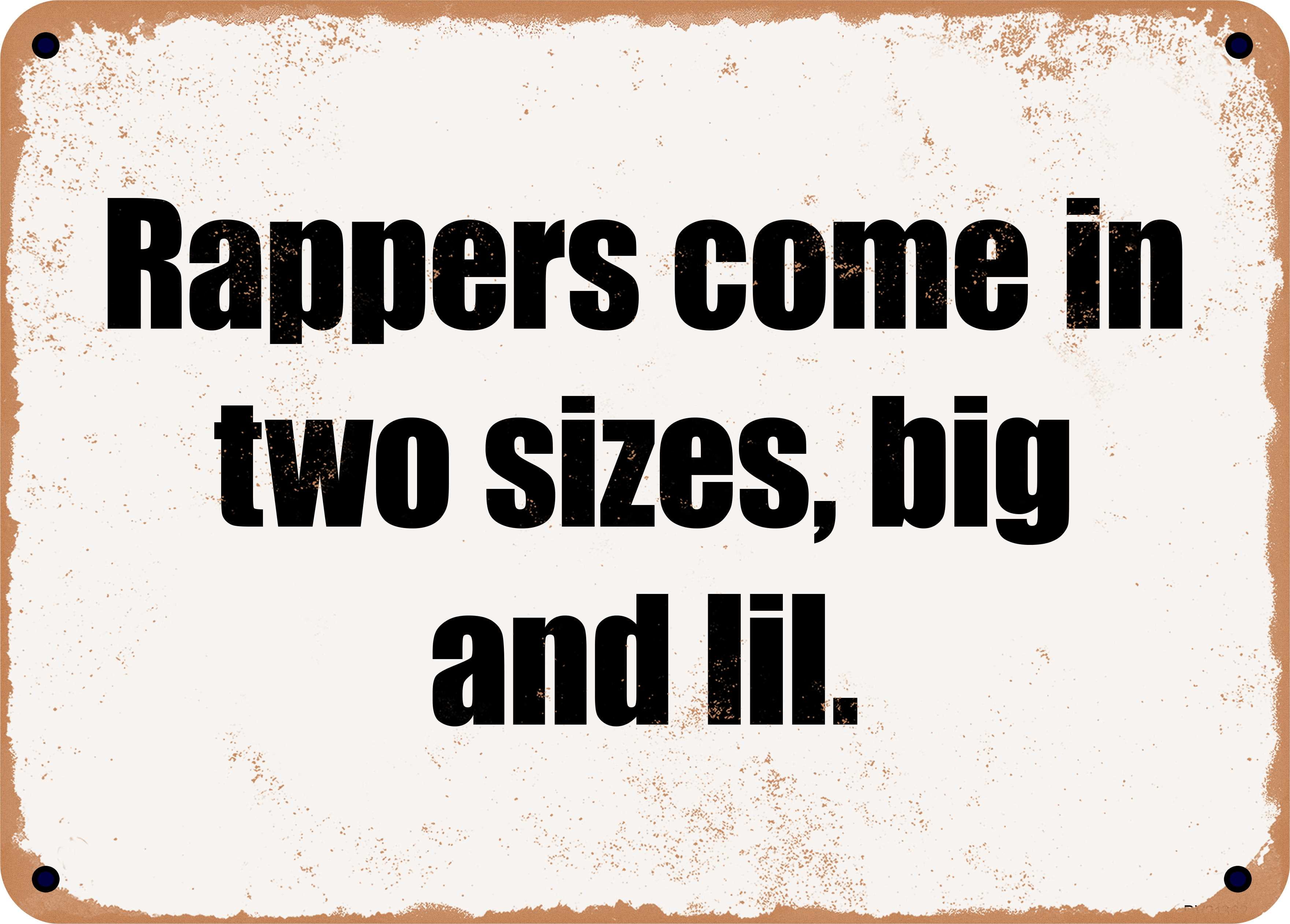10 x 14 Metal Sign - Rappers come in two sizes, big and lil. - Rusty ...