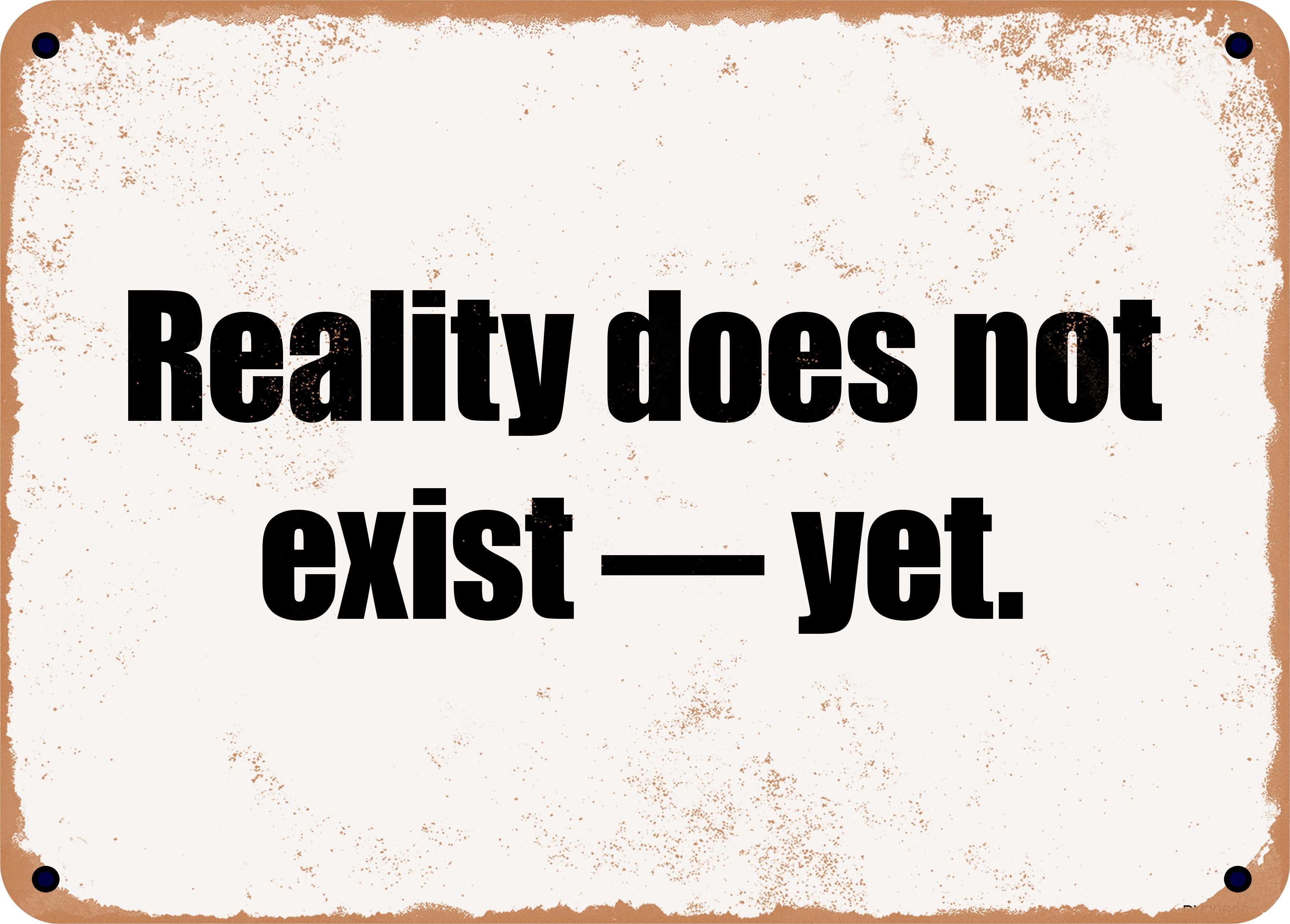 10 x 14 Metal Sign - Reality does not exist — yet. - Rusty Vintage Look ...