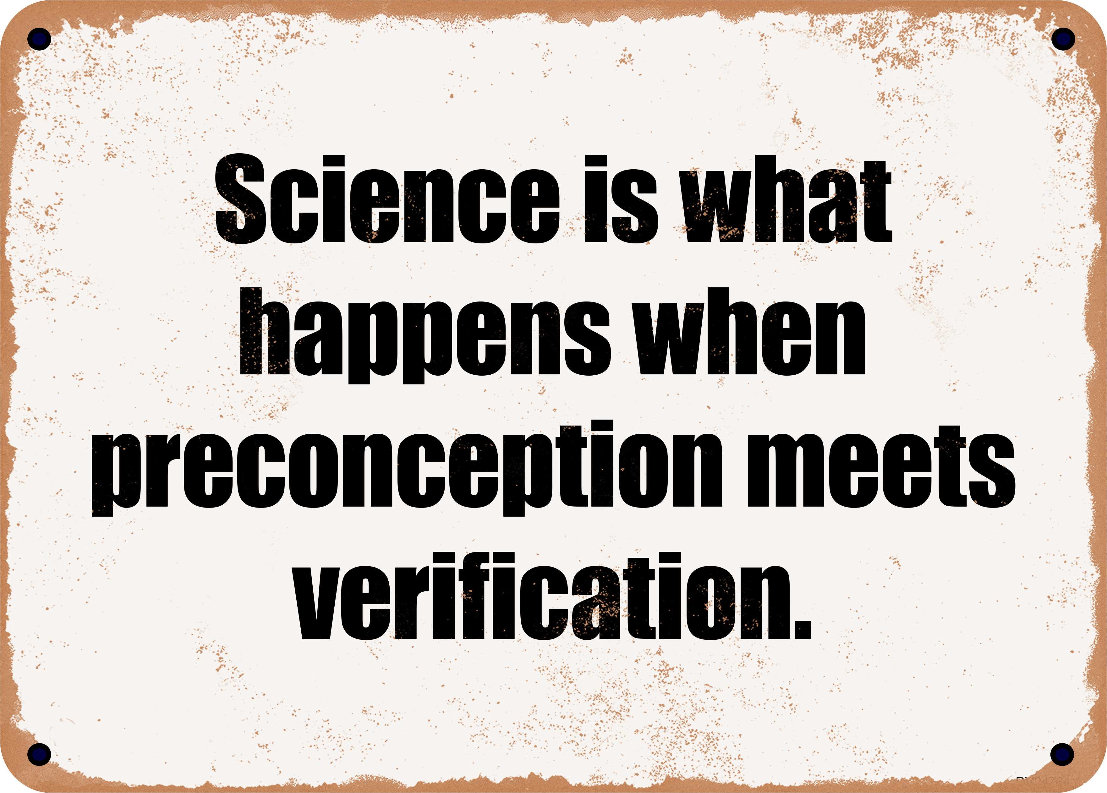 10 x 14 Metal Sign - Science is what happens when preconception meets ...