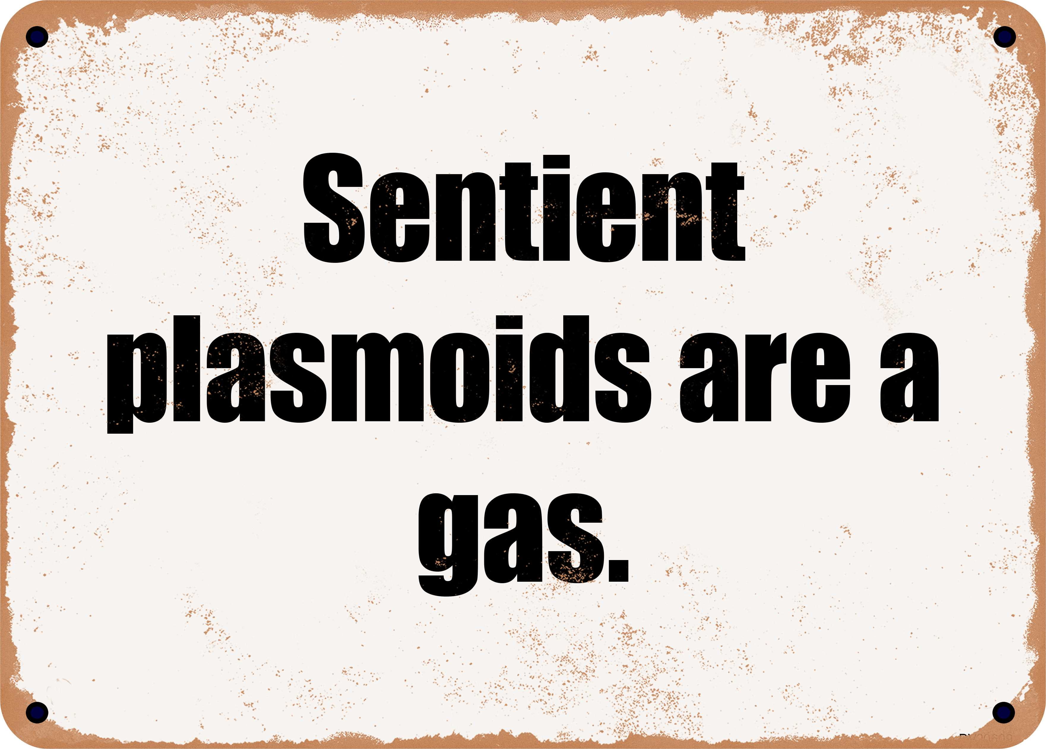 10 x 14 Metal Sign - Sentient plasmoids are a gas. - Rusty Vintage Look ...