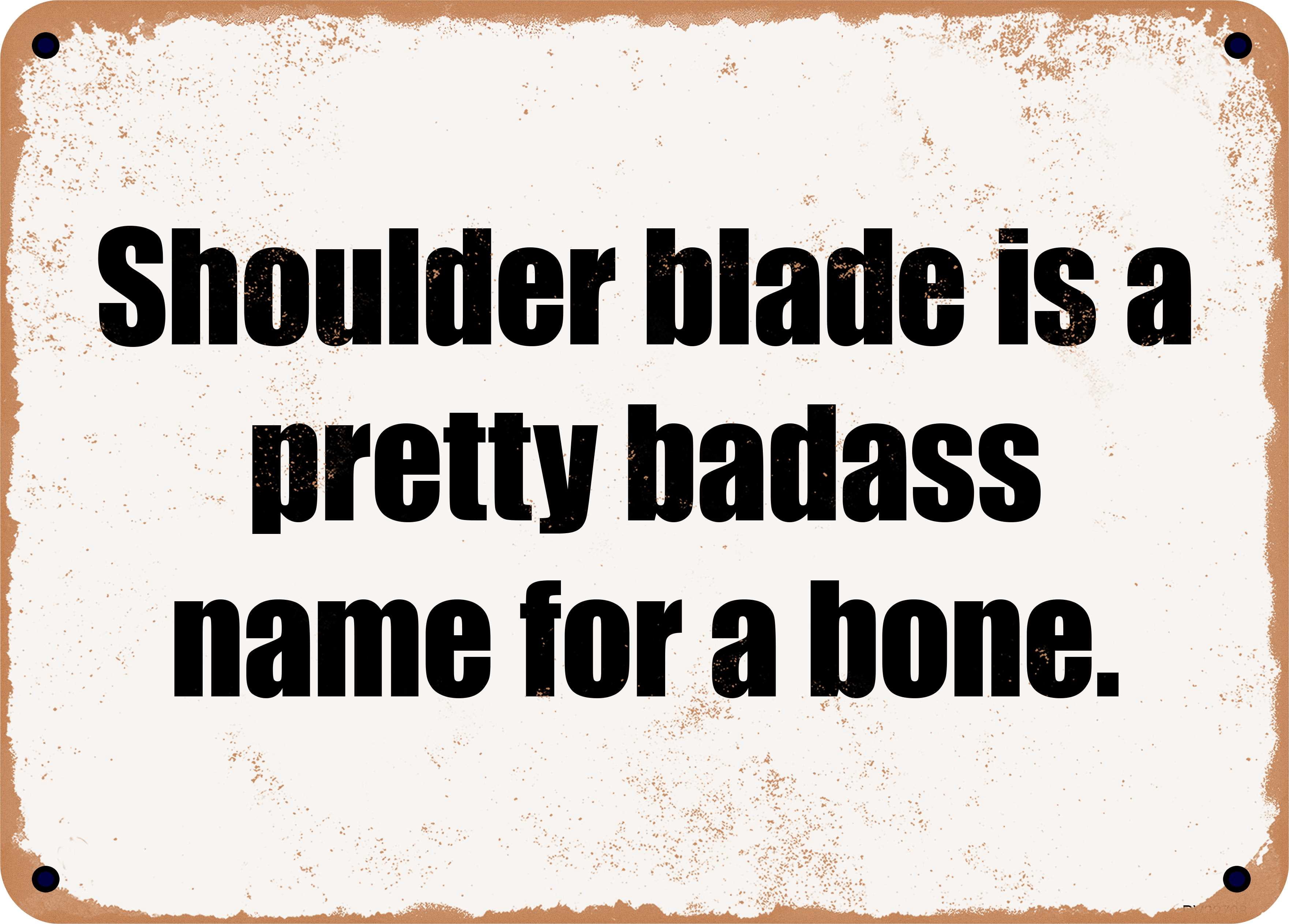 10 x 14 Metal Sign - Shoulder blade is a pretty badass name for a bone ...