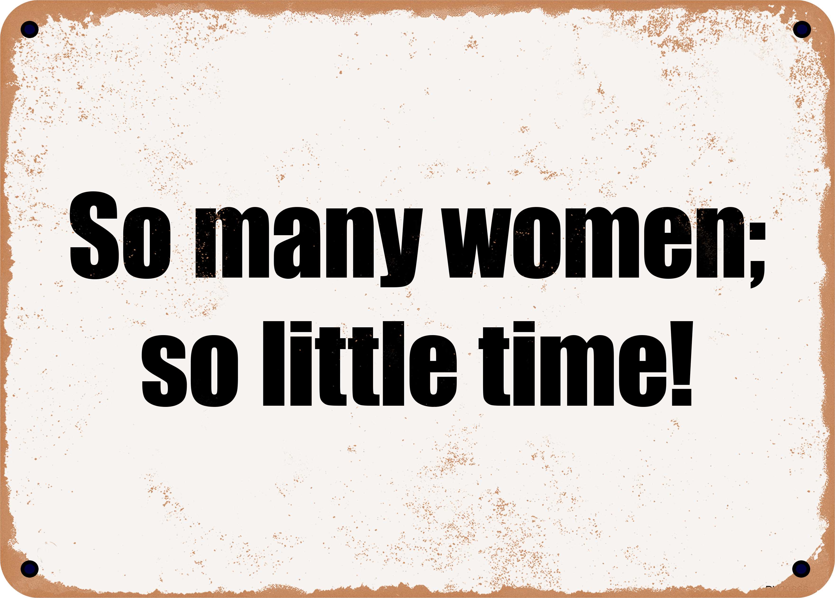 10 x 14 Metal Sign - So many women; so little time! - Rusty Vintage ...