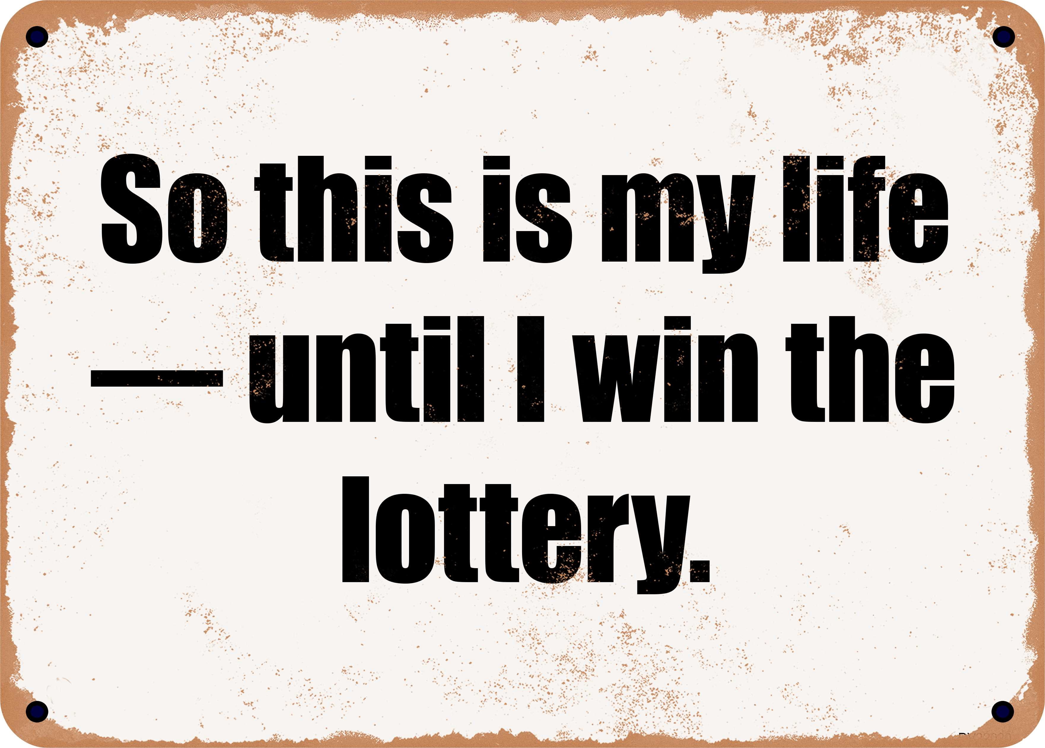 10 x 14 Metal Sign - So this is my life — until I win the lottery ...