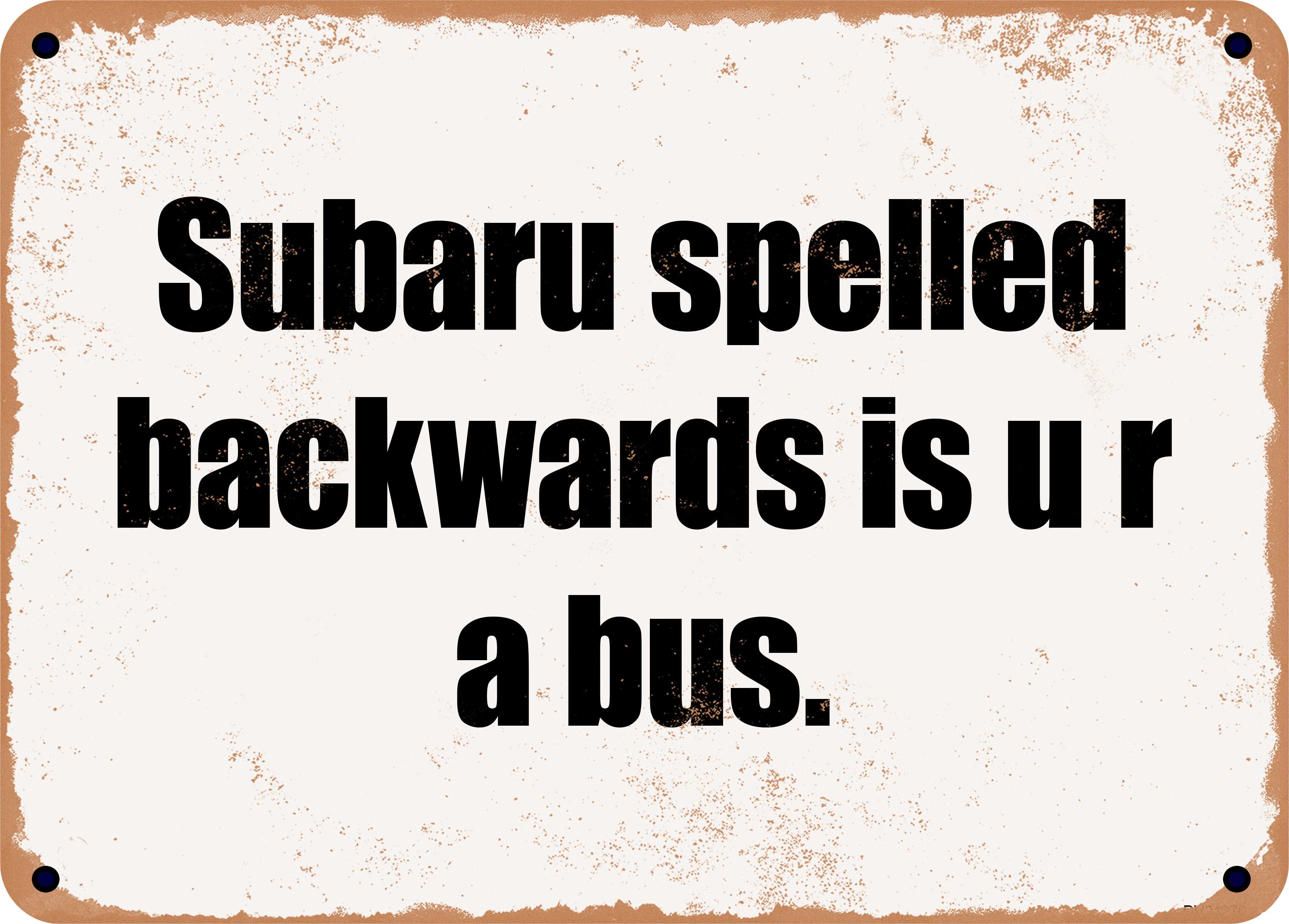 10 x 14 Metal Sign - Subaru spelled backwards is u r a bus. - Rusty ...
