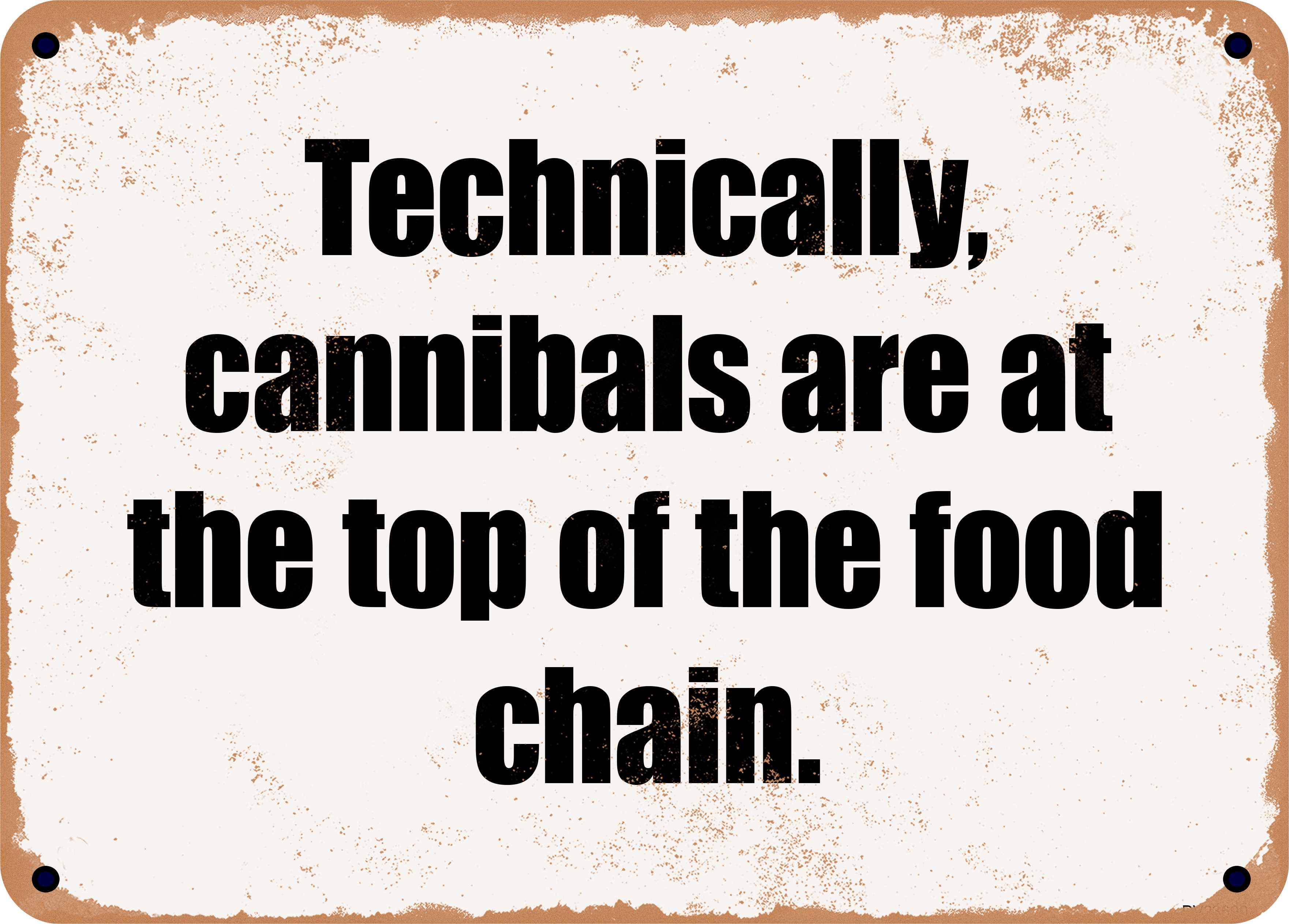10 x 14 Metal Sign - Technically, cannibals are at the top of the food ...
