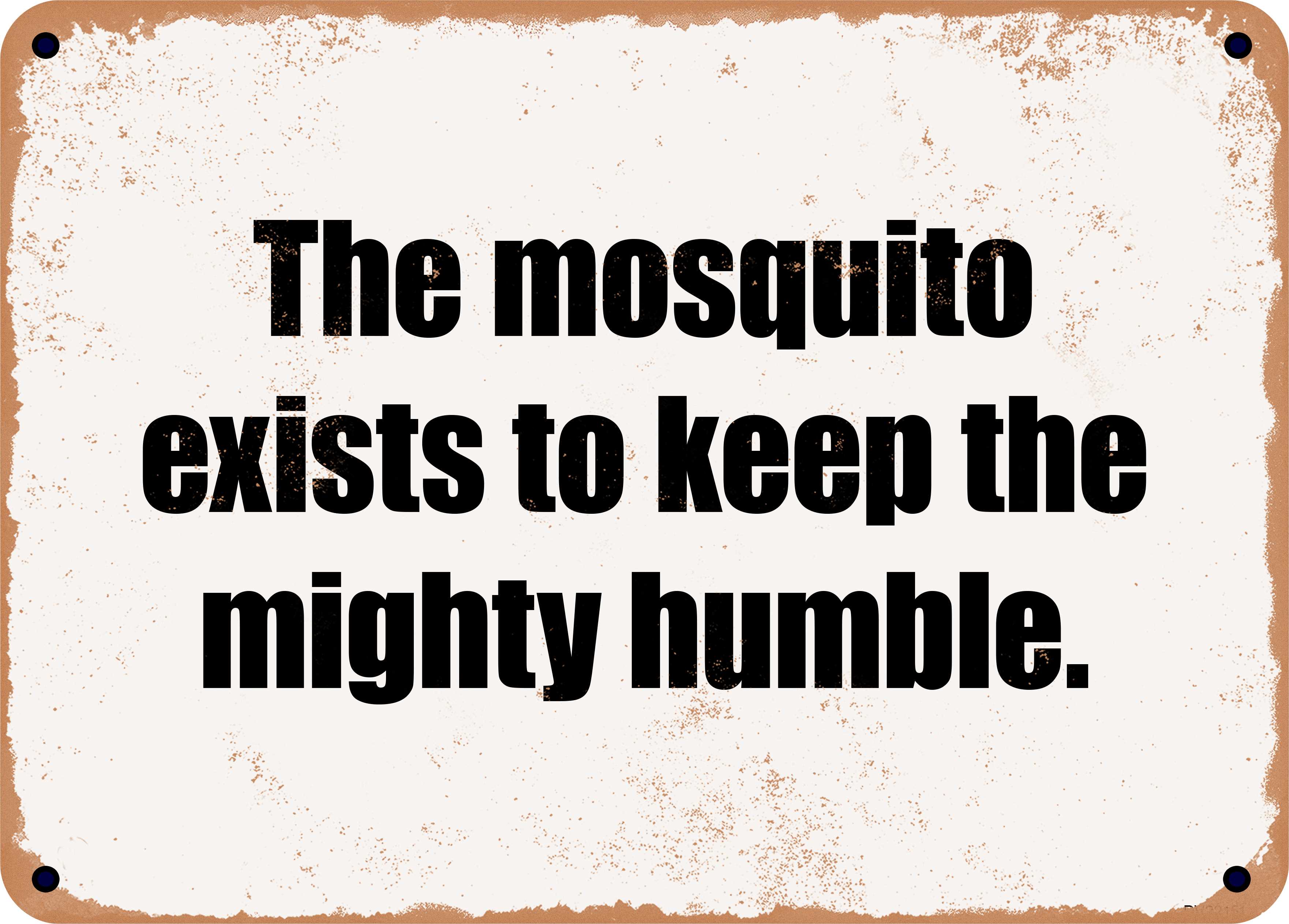 10 x 14 Metal Sign - The mosquito exists to keep the mighty humble ...
