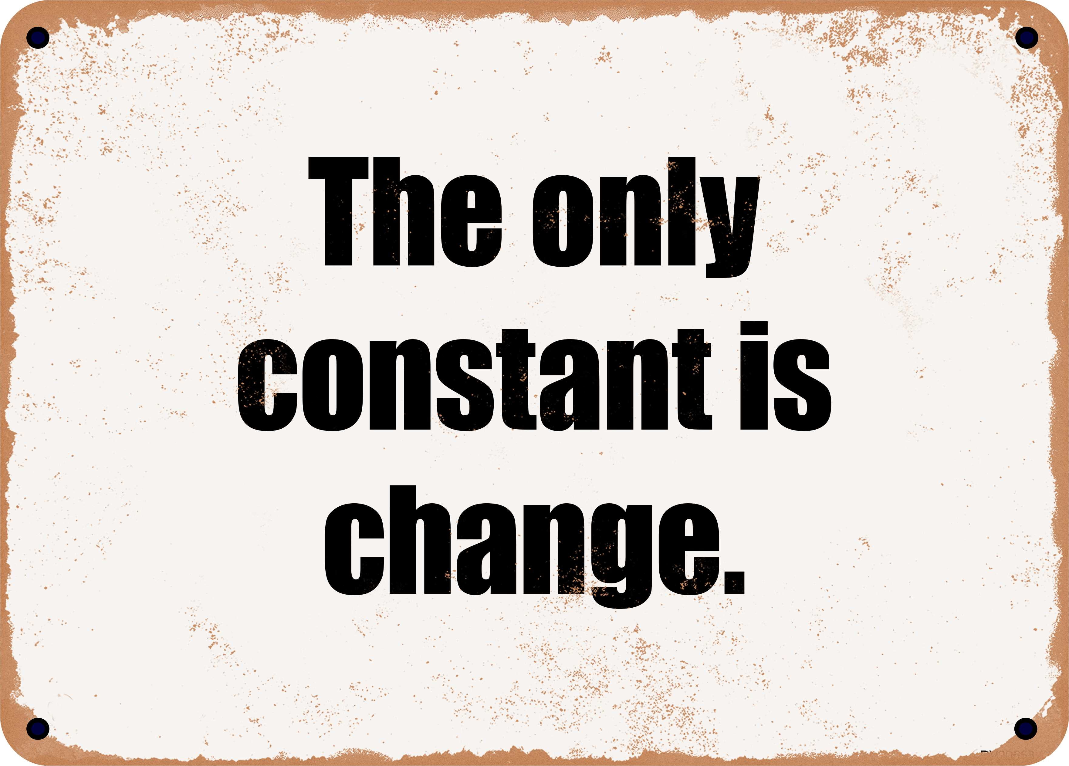 10 x 14 Metal Sign - The only constant is change. - Rusty Vintage Look ...