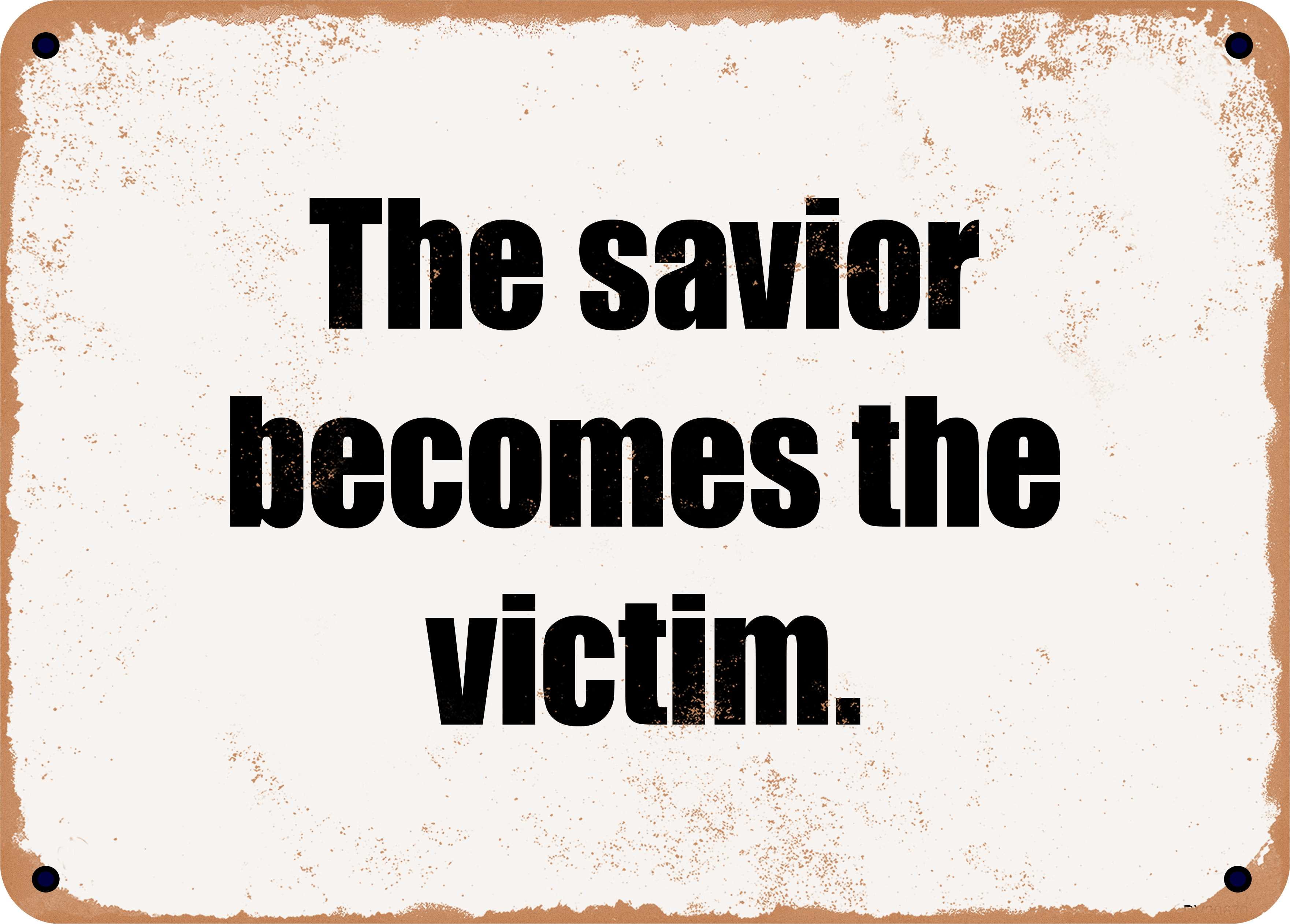 10 x 14 Metal Sign - The savior becomes the victim. - Rusty Vintage ...
