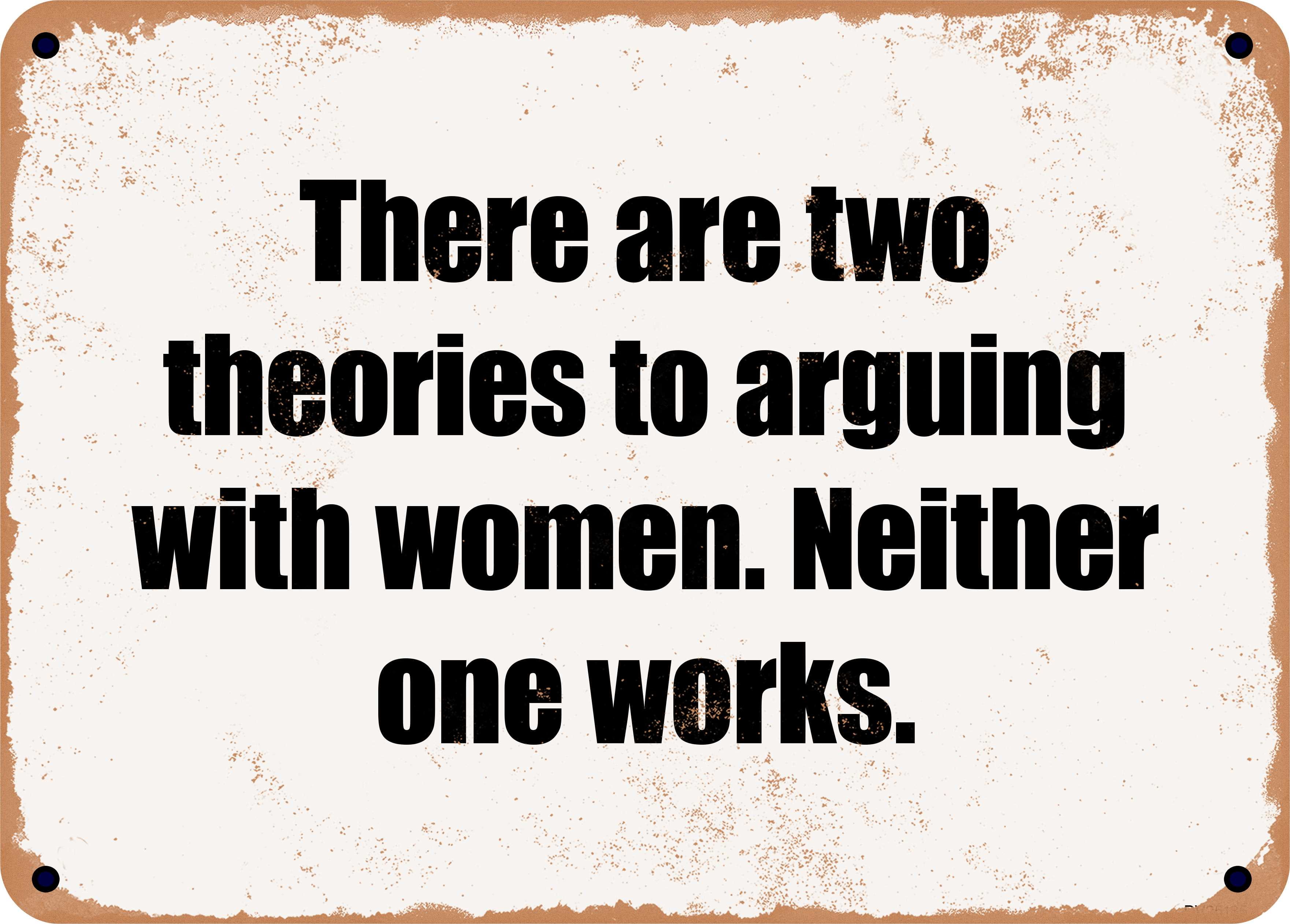 10 x 14 Metal Sign - There are two theories to arguing with women ...