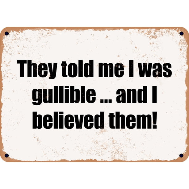 10 x 14 Metal Sign - They told me I was gullible ... and I believed ...
