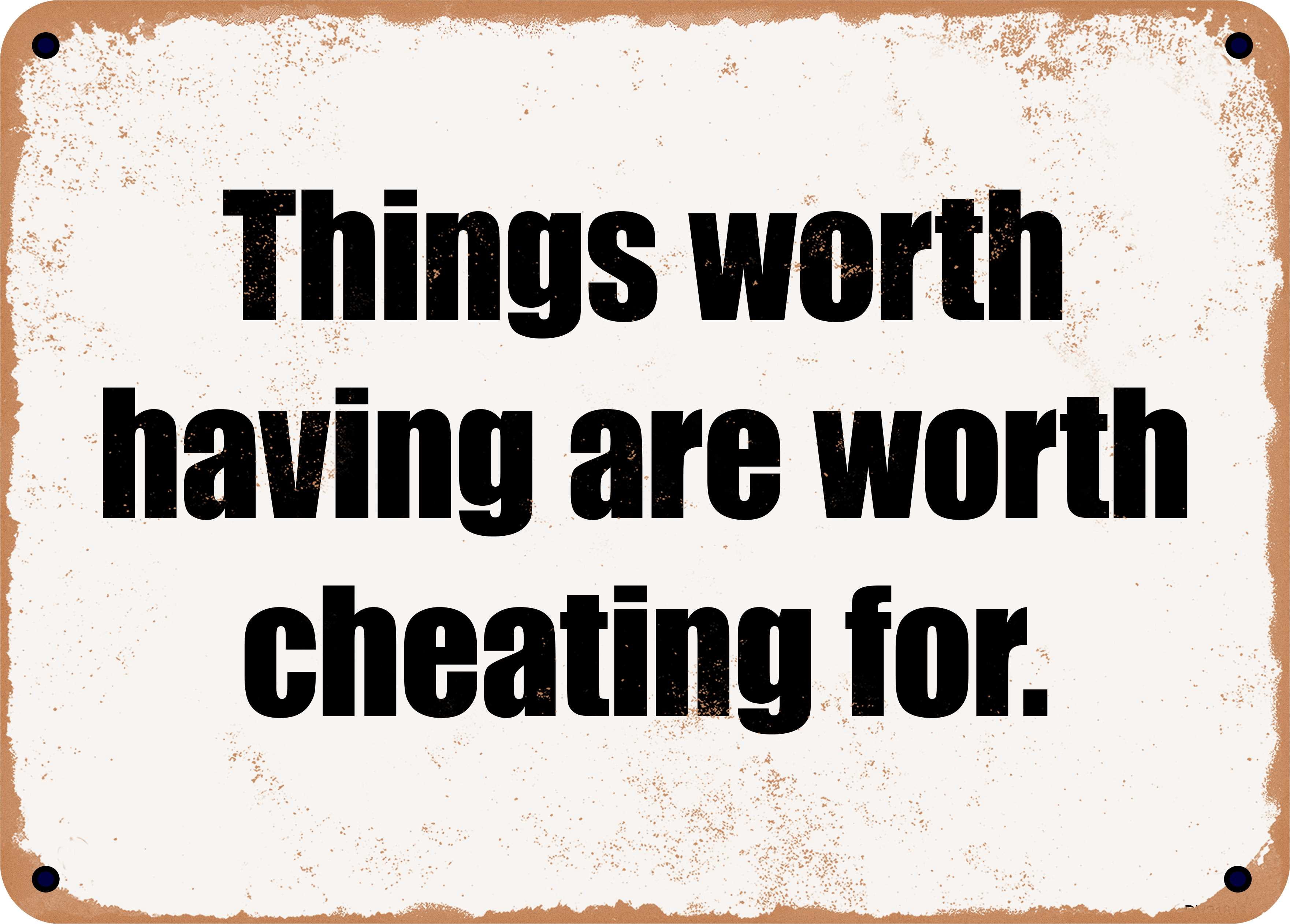 10 x 14 Metal Sign - Things worth having are worth cheating for ...