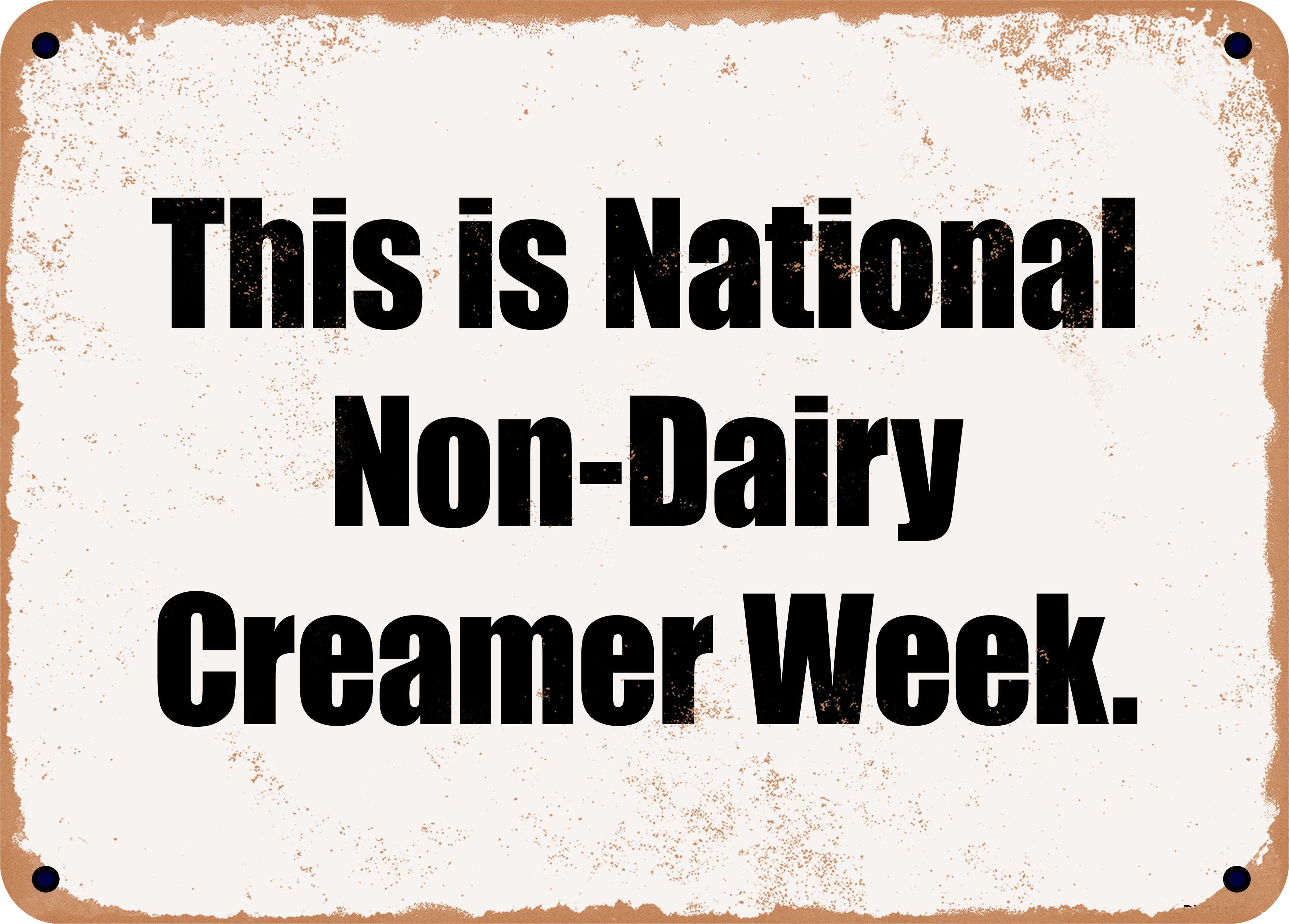 10 x 14 Metal Sign - This is National Non-Dairy Creamer Week. - Rusty ...