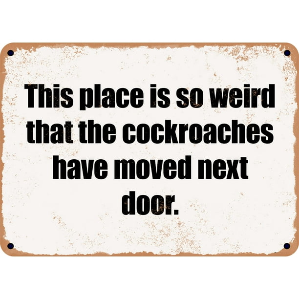 10 x 14 Metal Sign - This place is so weird that the cockroaches have ...