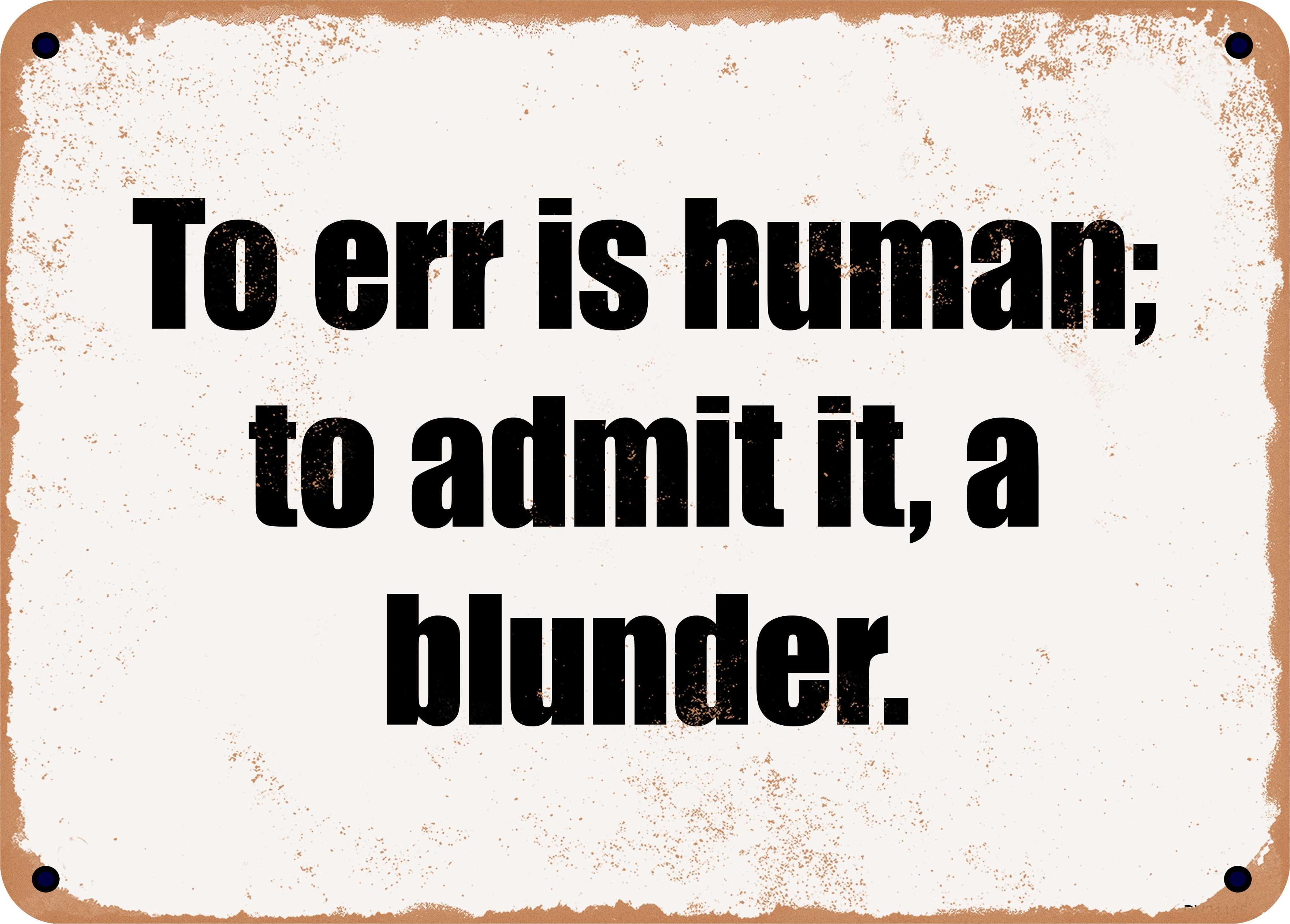 10 x 14 Metal Sign - To err is human; to admit it, a blunder. - Rusty ...