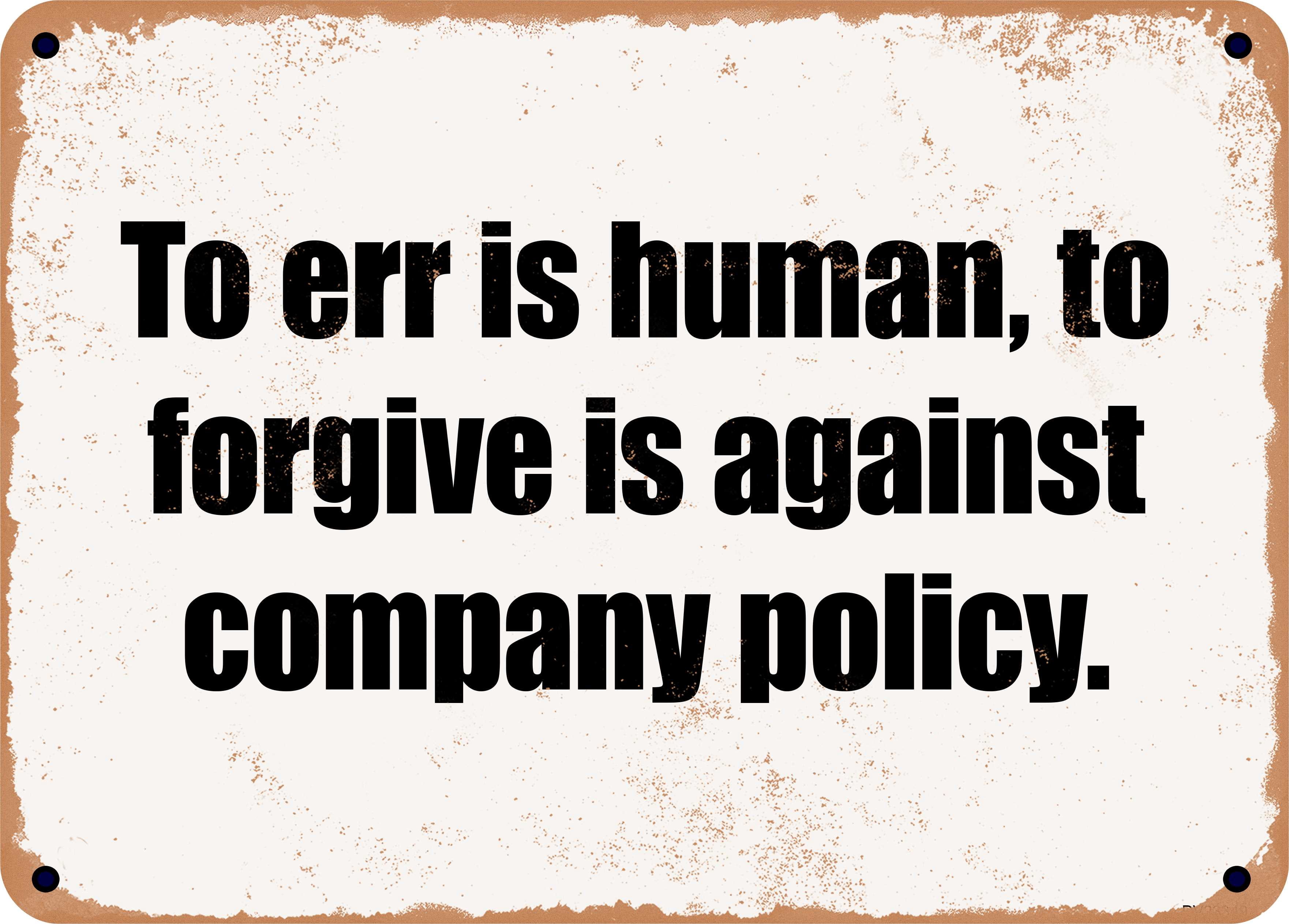 10 x 14 Metal Sign - To err is human, to forgive is against company ...