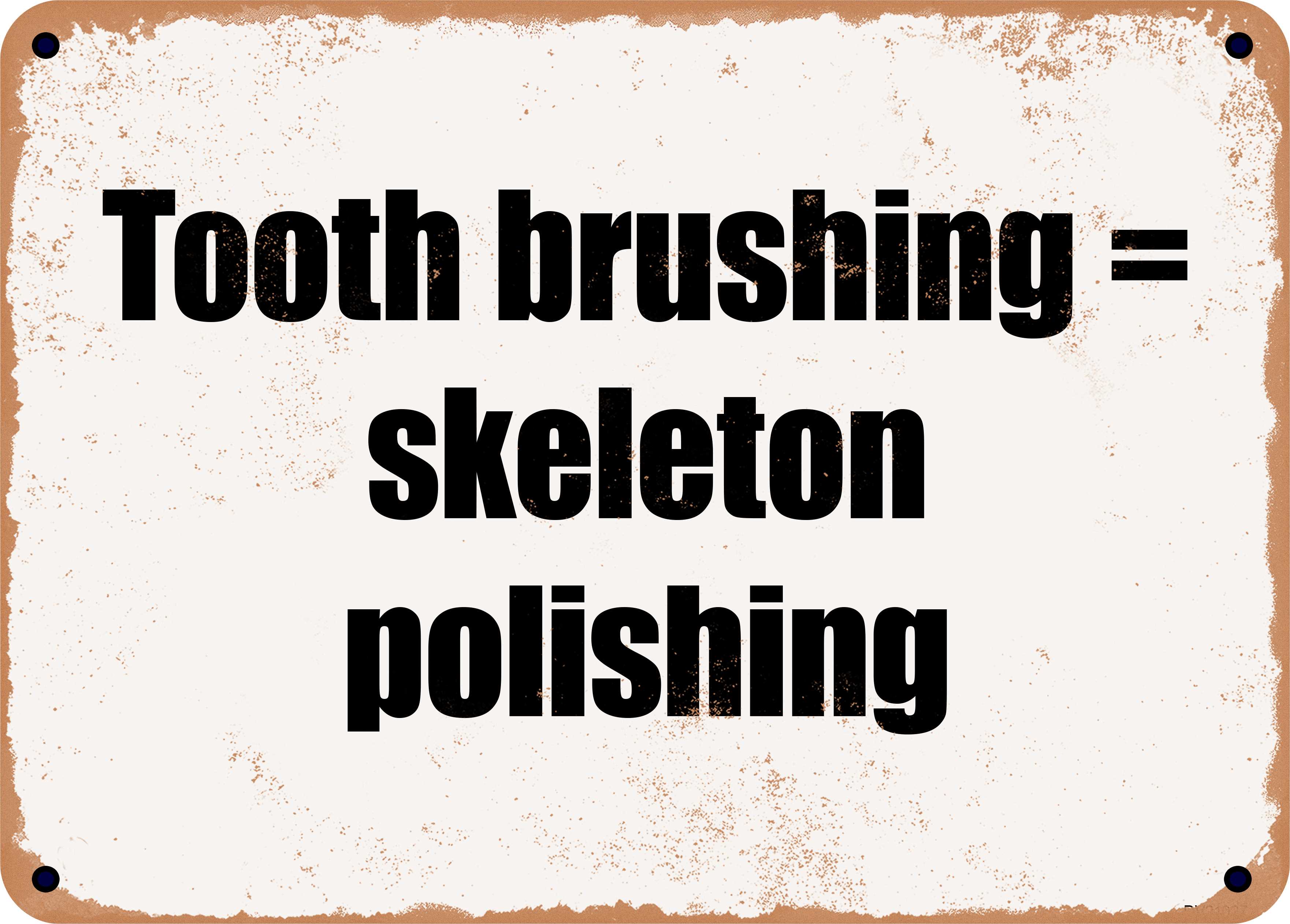 10 x 14 Metal Sign - Tooth brushing = skeleton polishing - Rusty ...