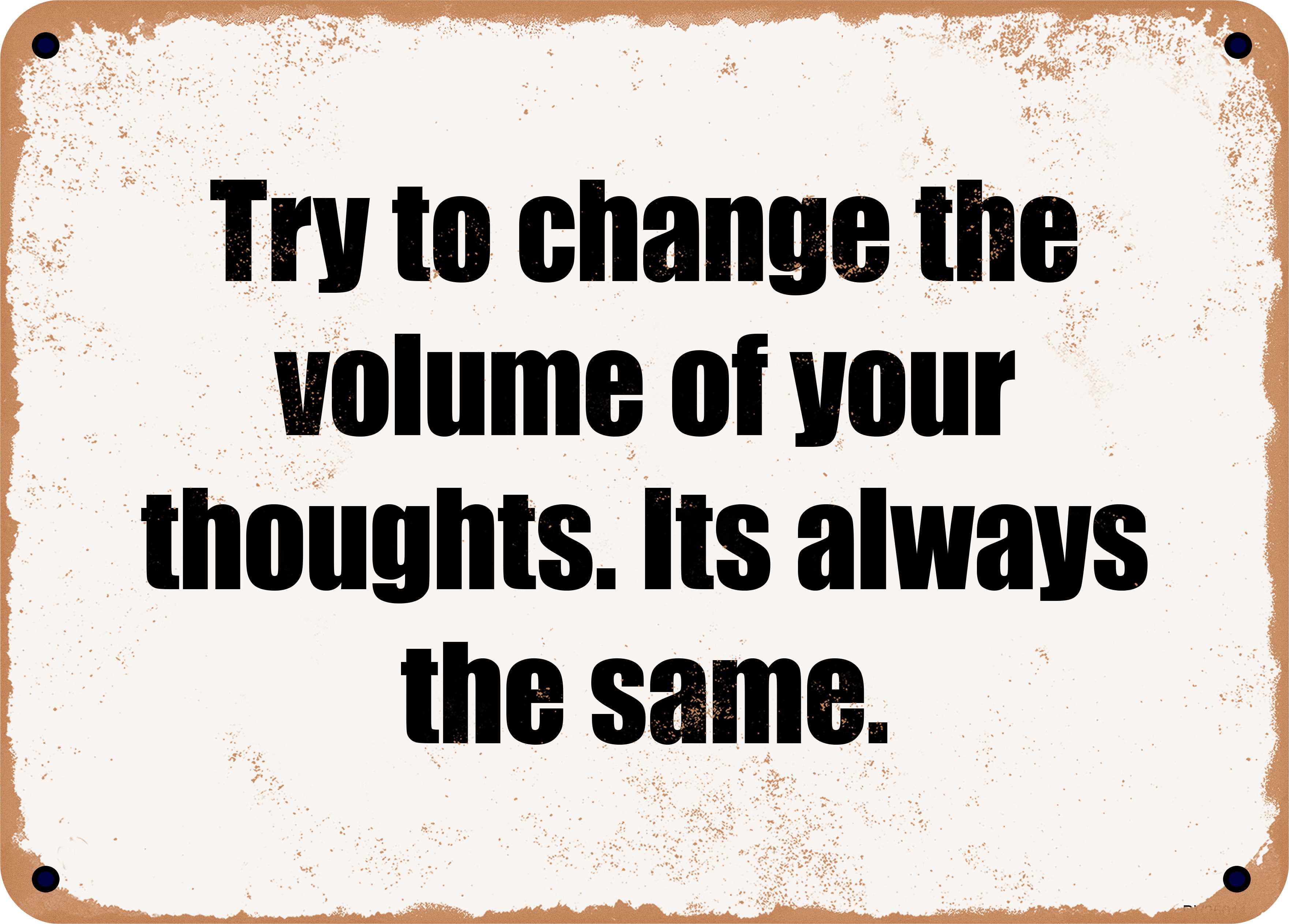 10 x 14 Metal Sign - Try to change the volume of your thoughts. Its ...
