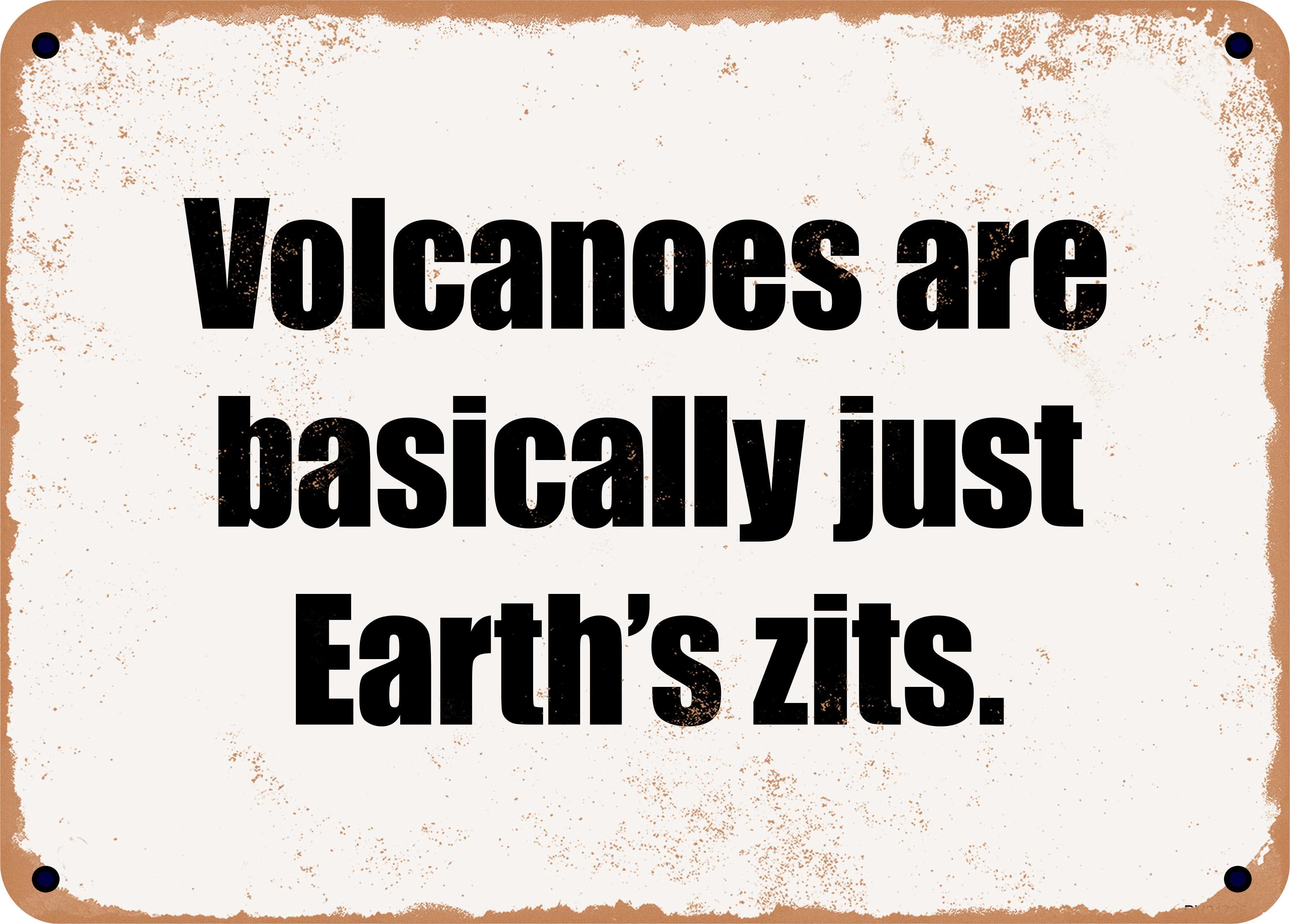 10 x 14 Metal Sign - Volcanoes are basically just Earth's zits. - Rusty ...
