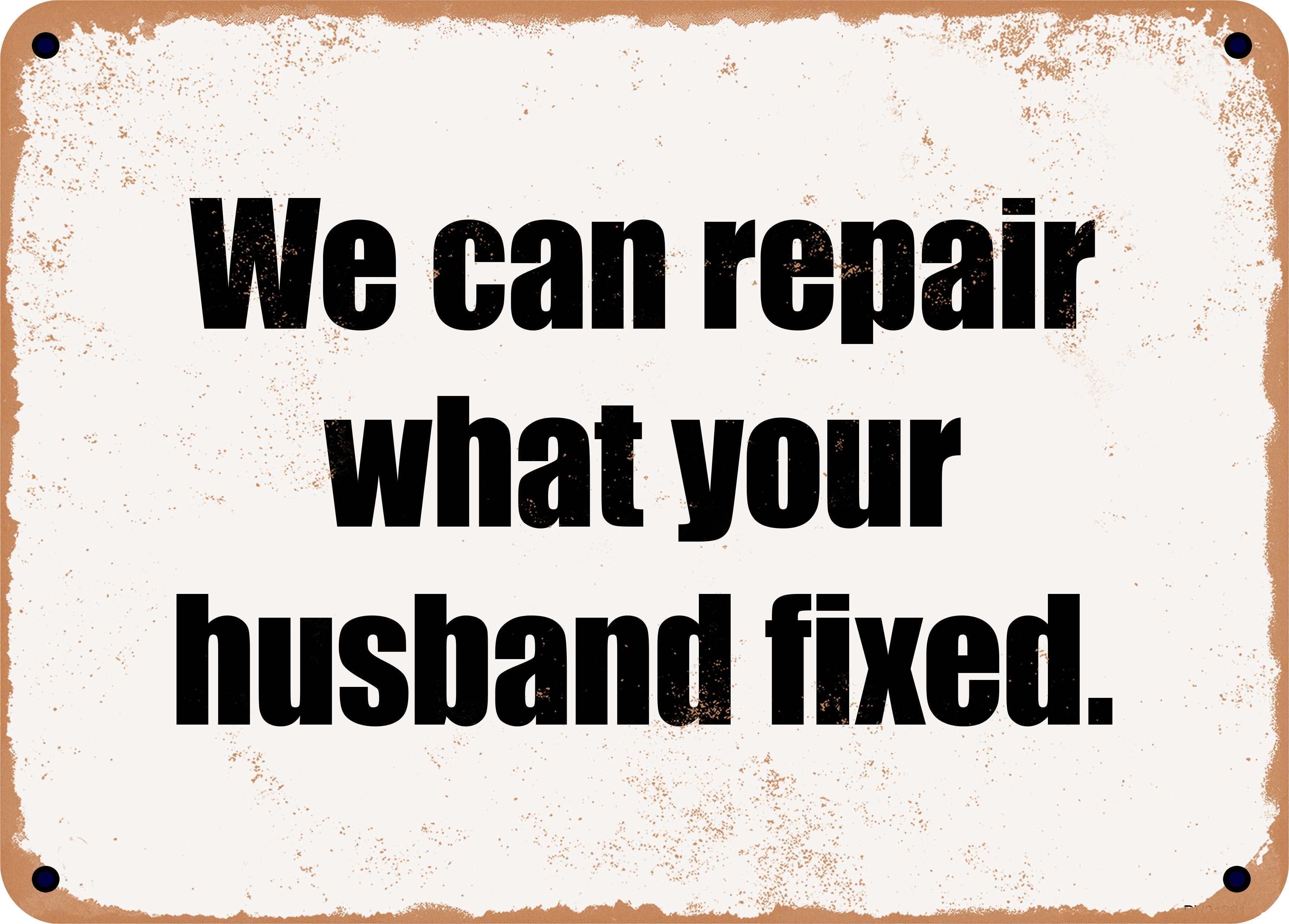 10 x 14 Metal Sign - We can repair what your husband fixed. - Rusty ...