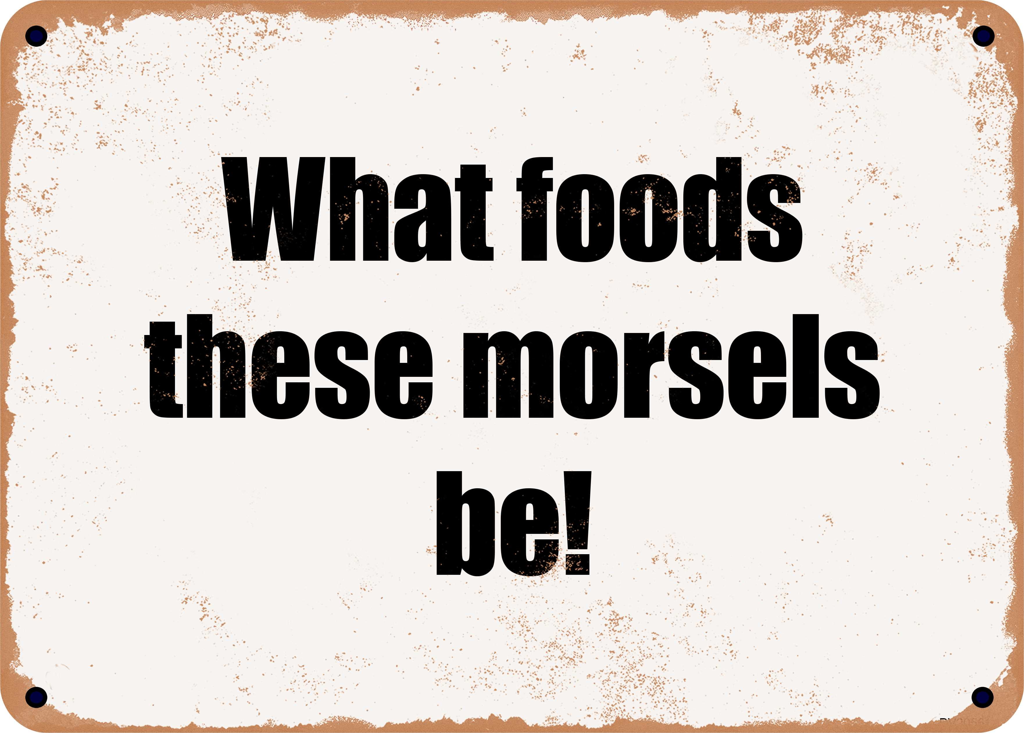 10 x 14 Metal Sign - What foods these morsels be! - Rusty Vintage Look ...
