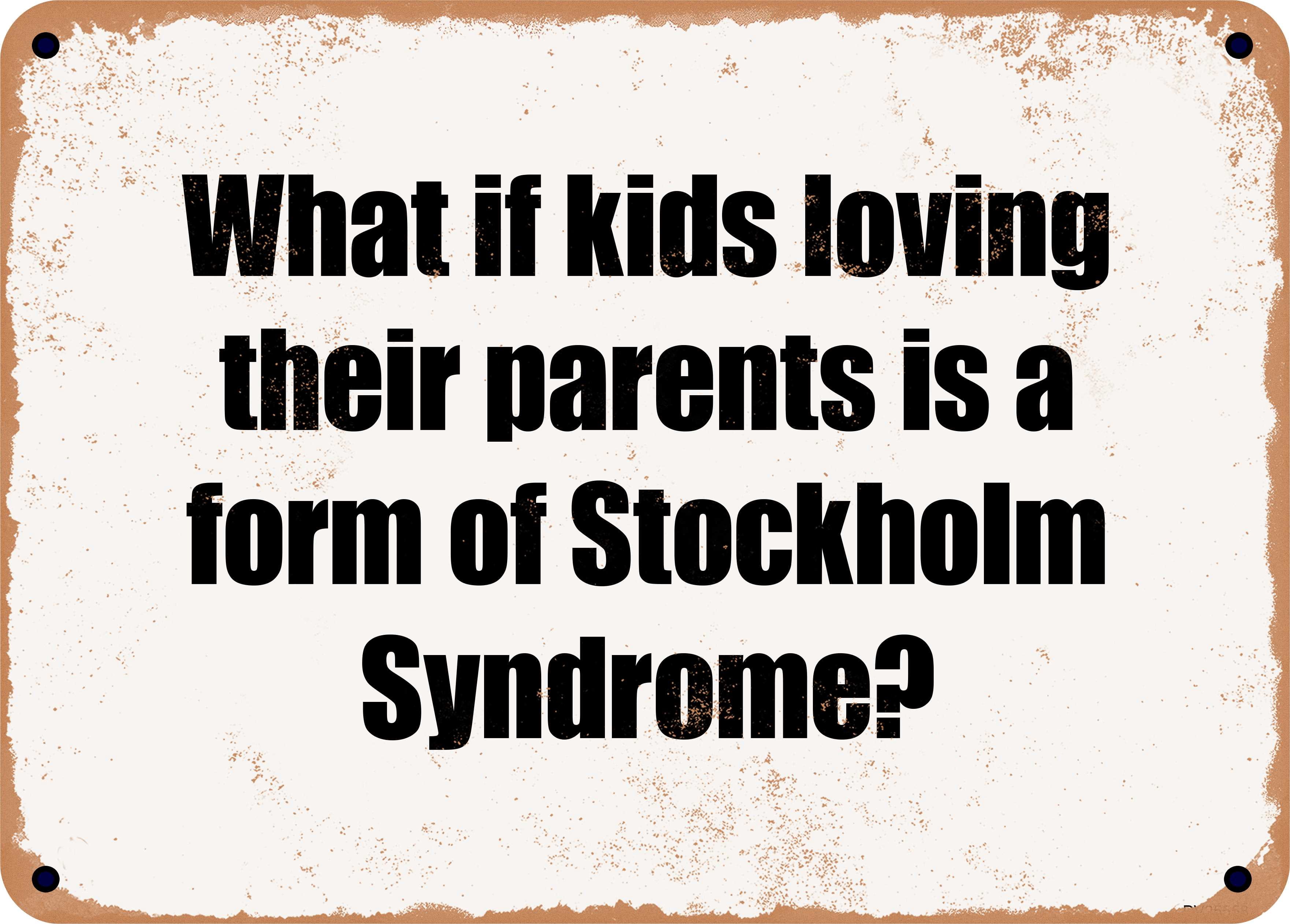 10 x 14 Metal Sign - What if kids loving their parents is a form of ...