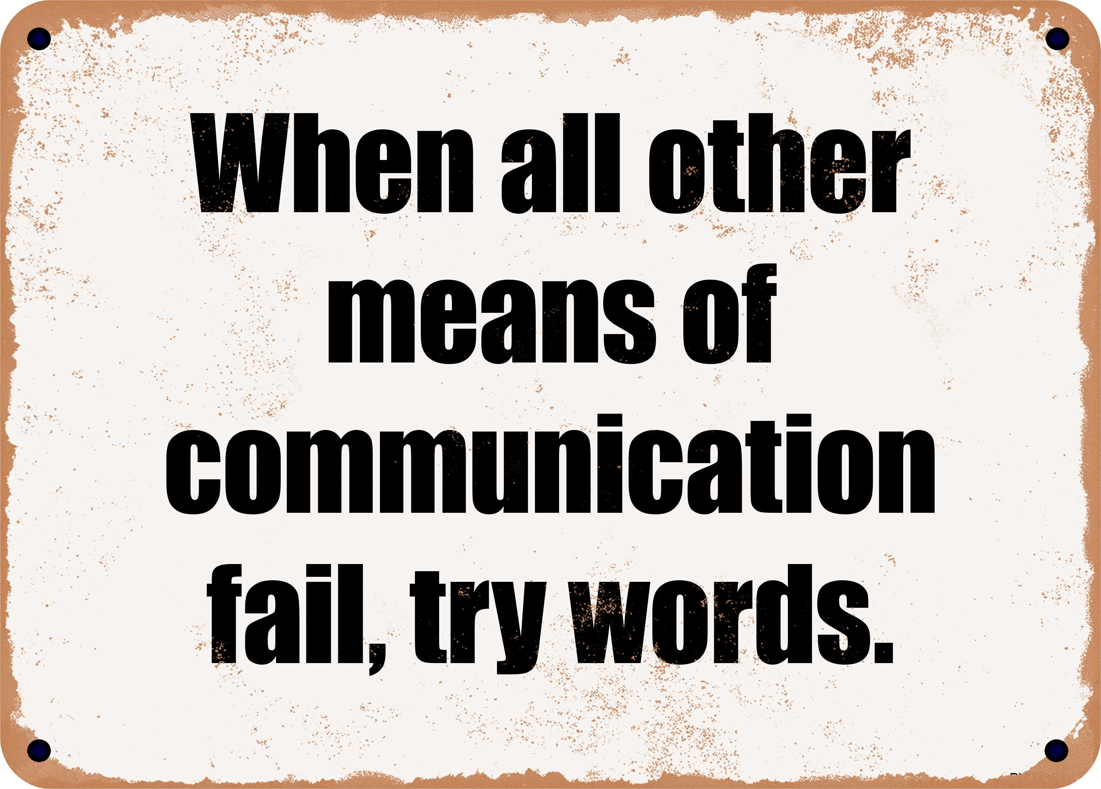 10 x 14 Metal Sign - When all other means of communication fail, try ...