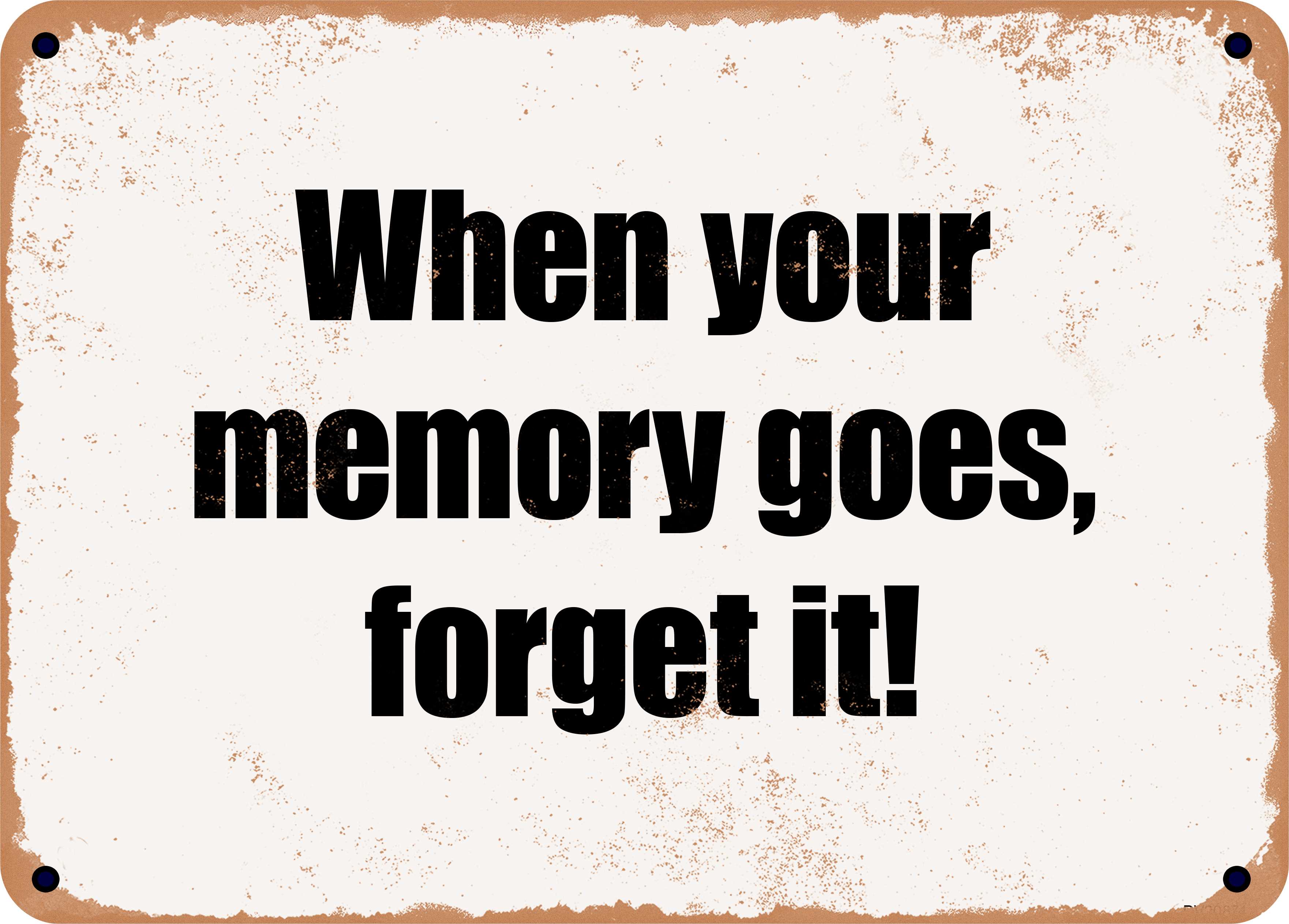 10 x 14 Metal Sign - When your memory goes, forget it! - Rusty Vintage ...