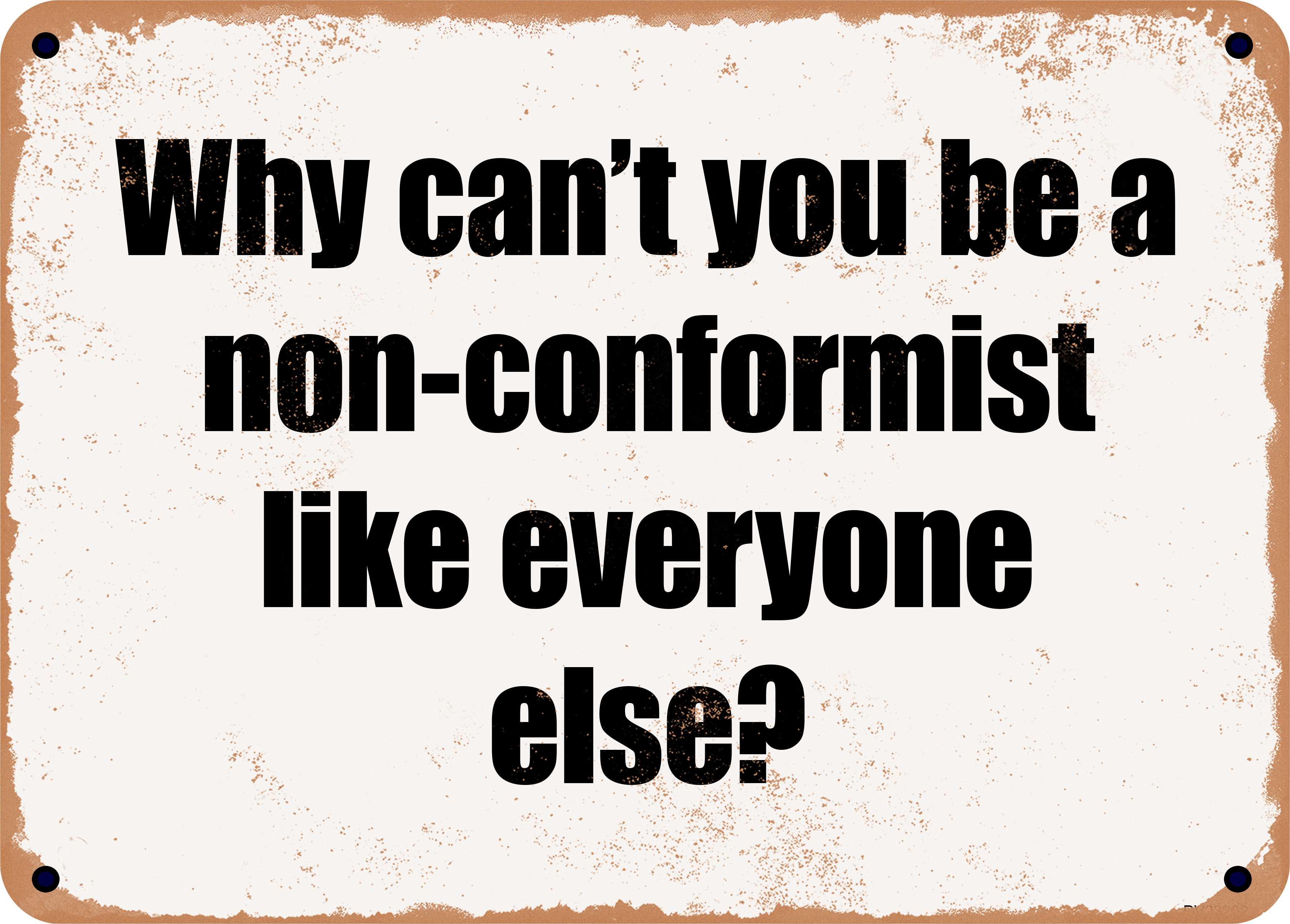 10 x 14 Metal Sign - Why can't you be a non-conformist like everyone ...