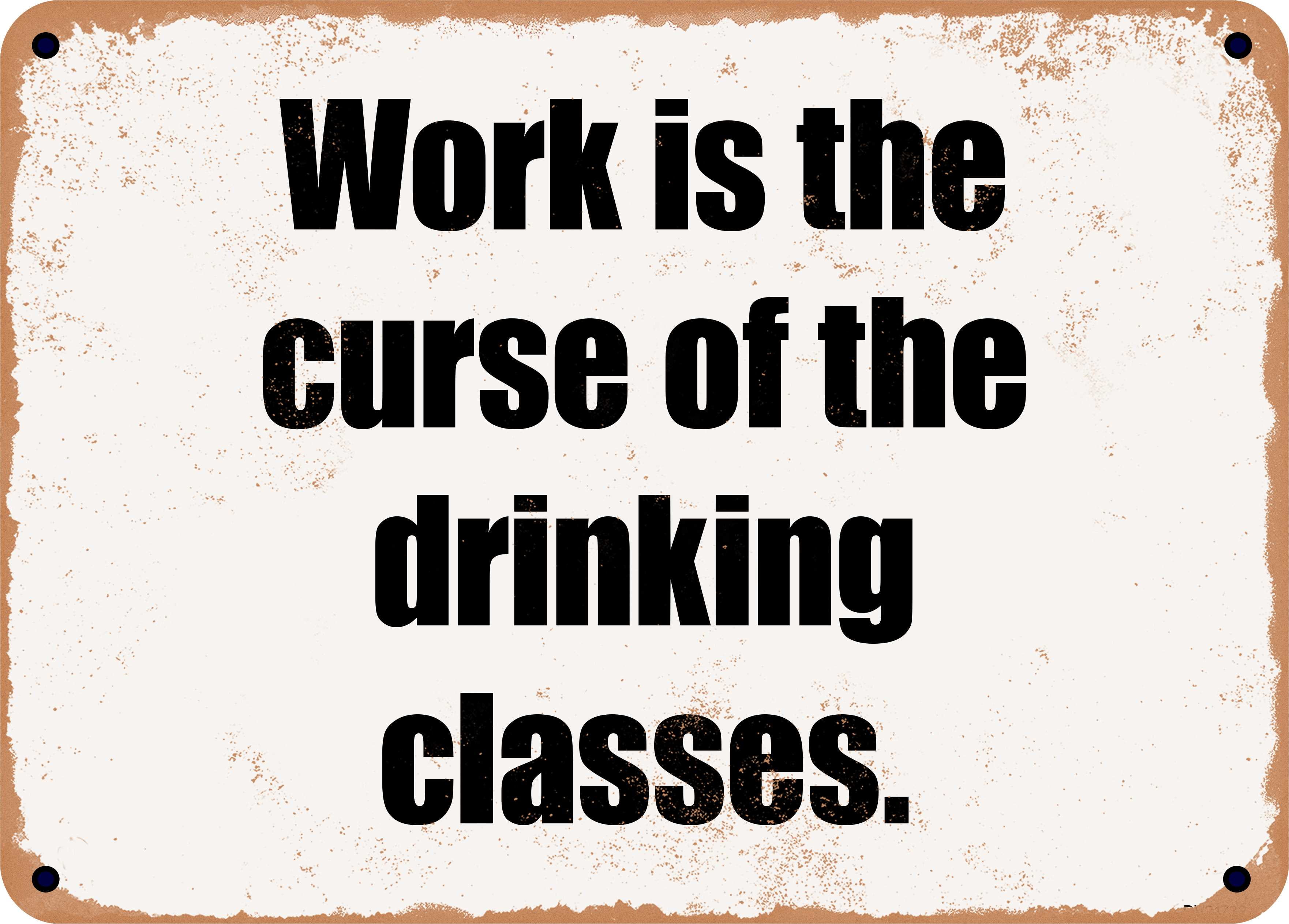 10 x 14 Metal Sign - Work is the curse of the drinking classes. - Rusty ...