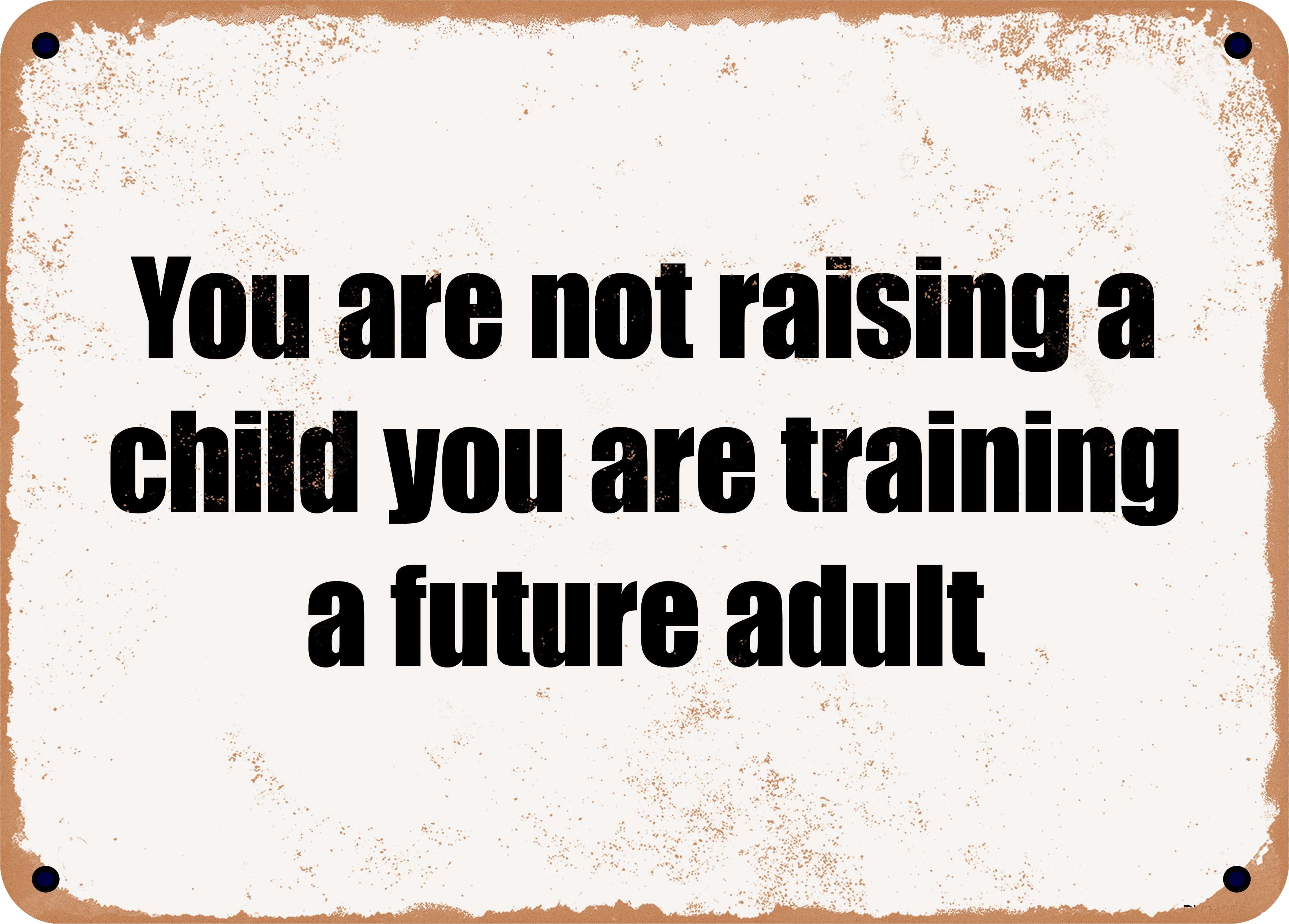 10 x 14 Metal Sign - You are not raising a child you are training a ...