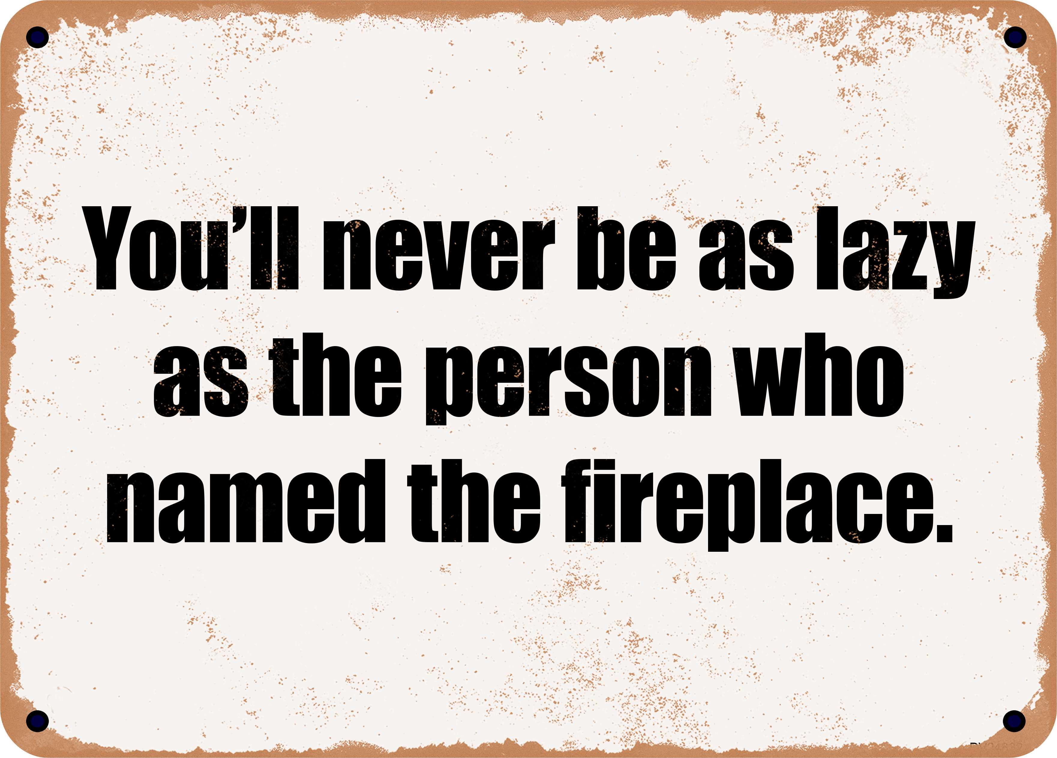 10 x 14 Metal Sign - You'll never be as lazy as the person who named ...