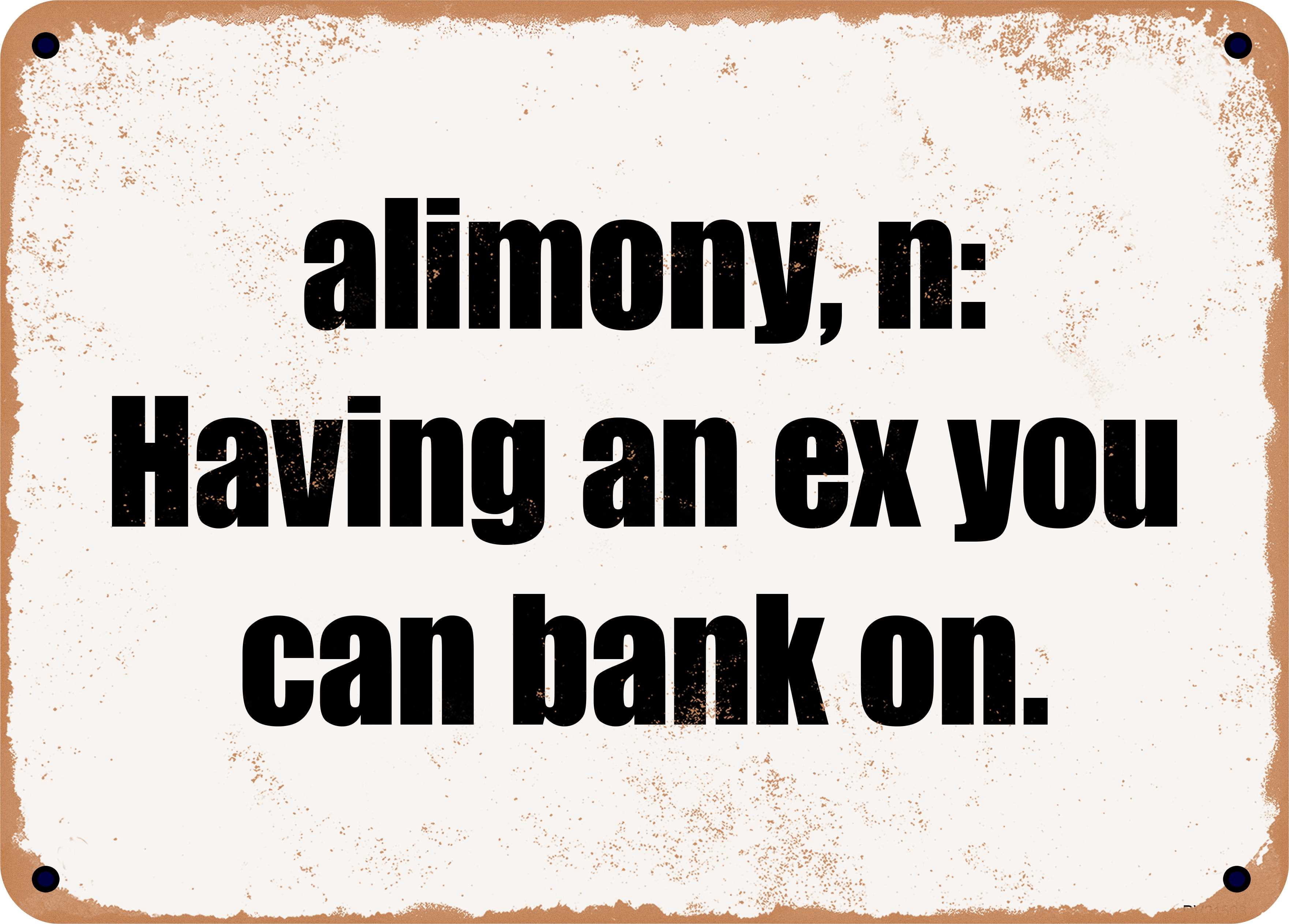 10 x 14 Metal Sign - alimony, n: Having an ex you can bank on. - Rusty ...