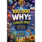 100,000 WHYs for Curious Kids: Big Questions & Mind-Blowing Answers ...