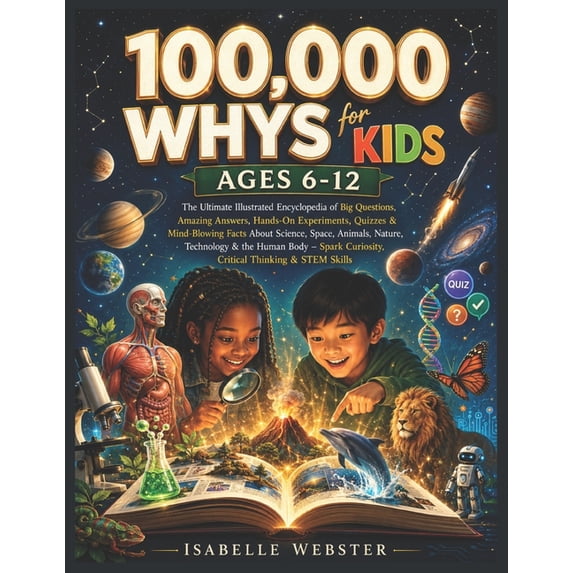 100,000 Whys for Kids Ages 6-12: The Ultimate Illustrated Encyclopedia ...
