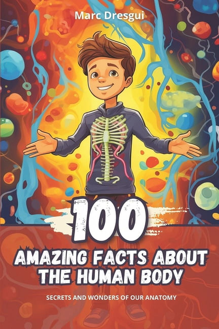 100 Amazing Facts about the Human Body: Secrets and Wonders of our ...