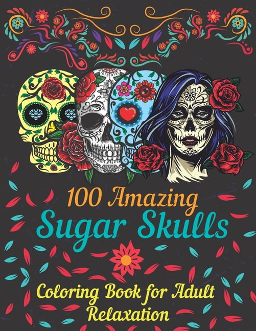 100 Amazing Sugar Skulls Coloring Book for Adults Relaxation: Day of ...