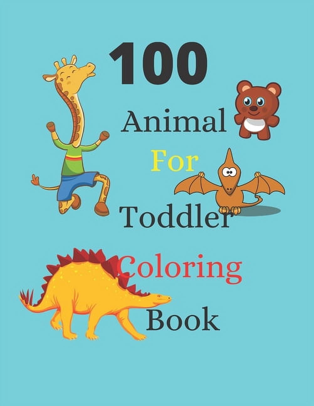 100 Animals for Toddler Coloring Book: coloring book for kids ages 2-4 ...