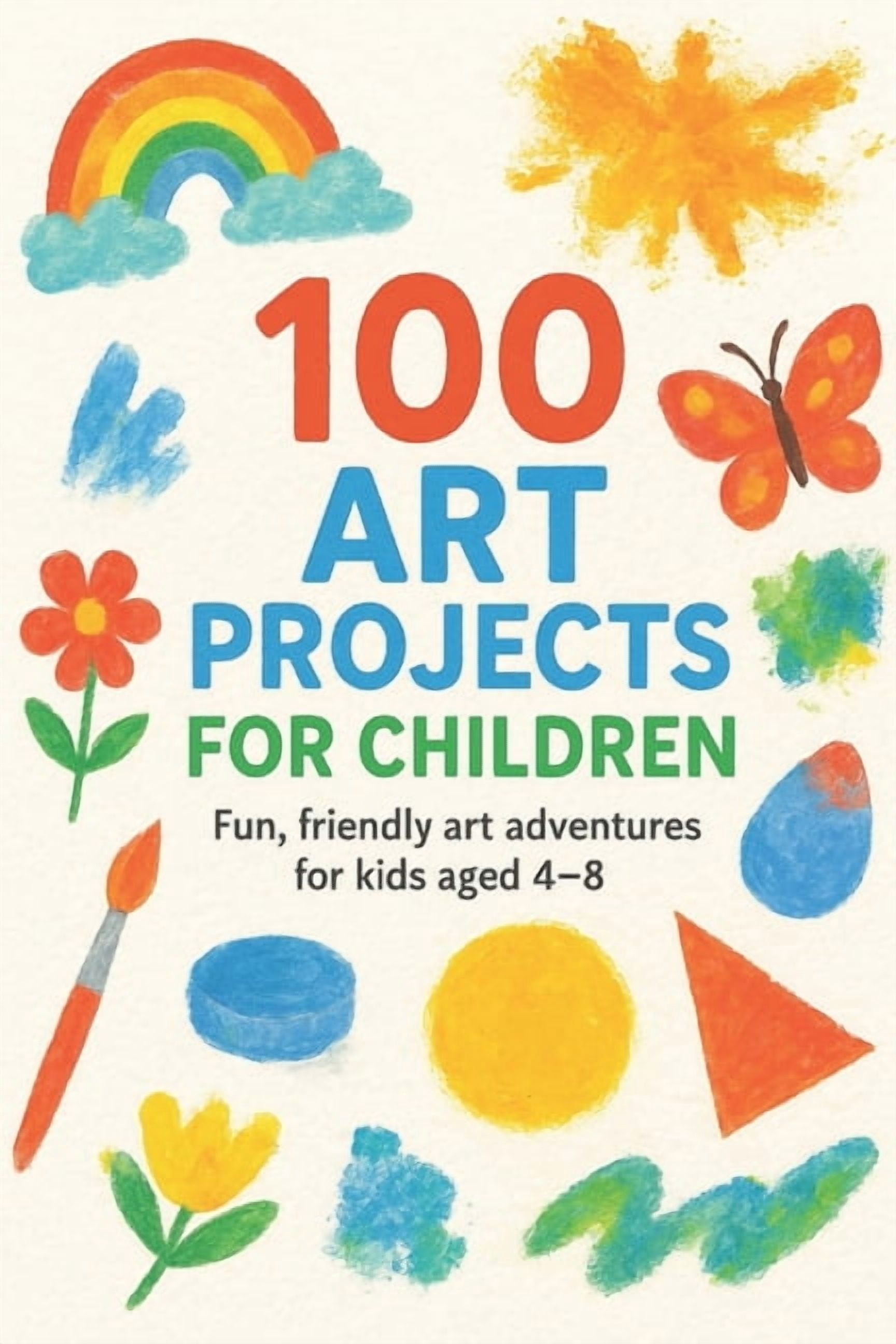 100 Art Projects For Children: Fun, friendly art adventures for kids ...