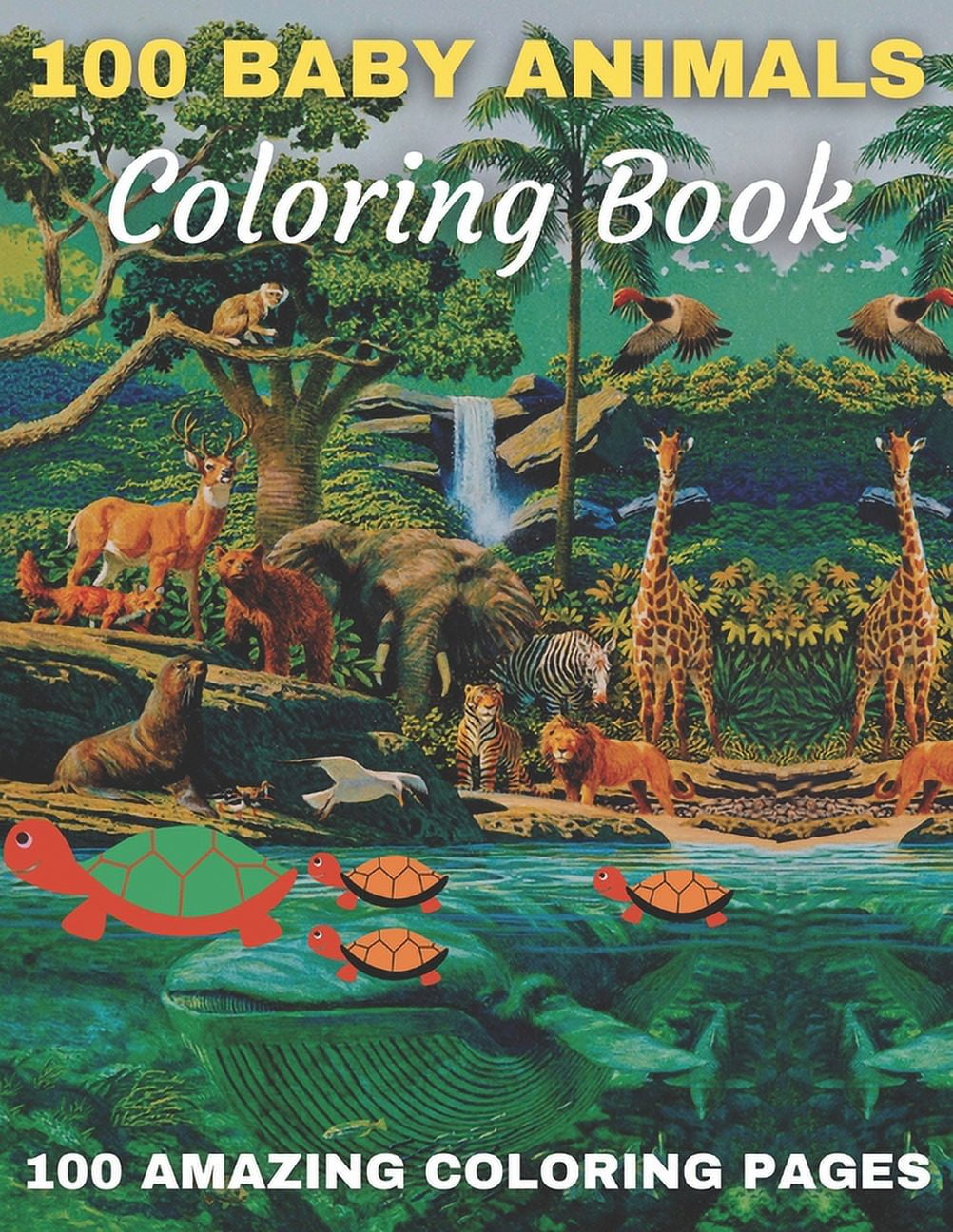 100 Baby Animals Coloring Book 100 Amazing Coloring Pages : A Coloring ...