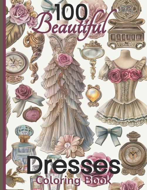 100 Beautiful Dresses Coloring Book: Elegant Chic Couture Gowns and ...