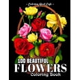 100 Beautiful Flowers Coloring Book: An Adult Coloring Book Featuring ...