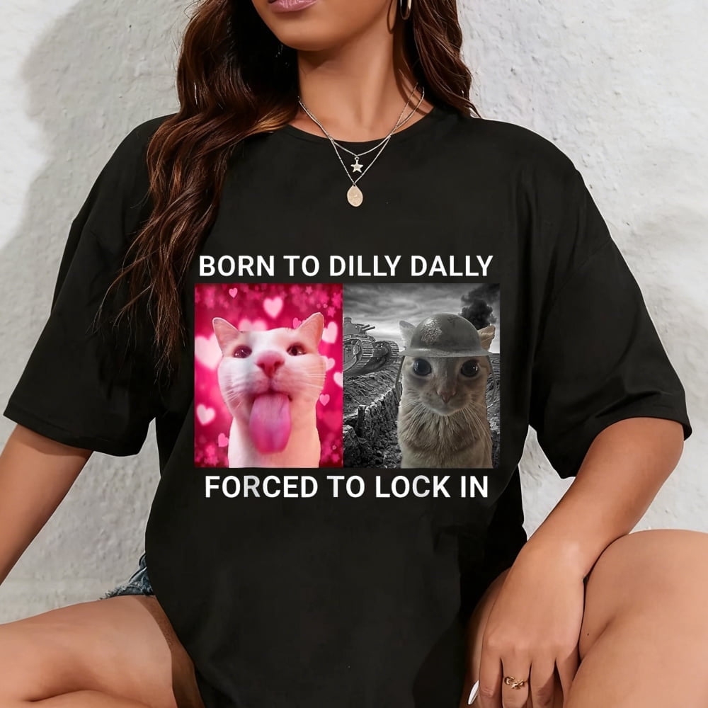 100% Cotton Born To Dilly Dally Forced To Lock In FUNNY MEME CUTE Cat T ...