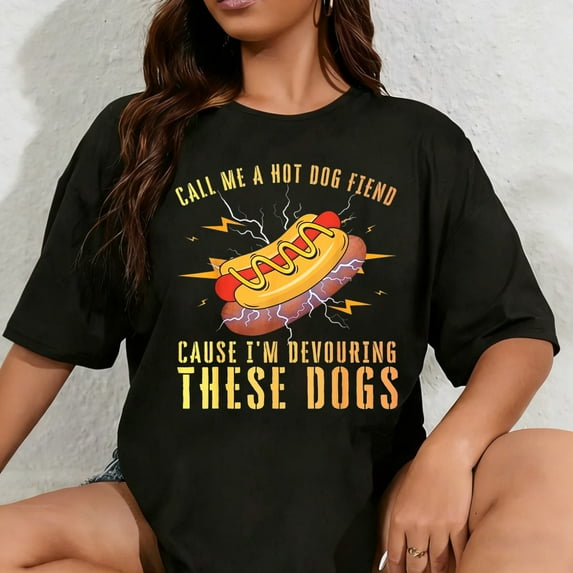 100% Cotton Call Me a Hot Dog Fiend Cause I'm Devouring These Dogs T ...