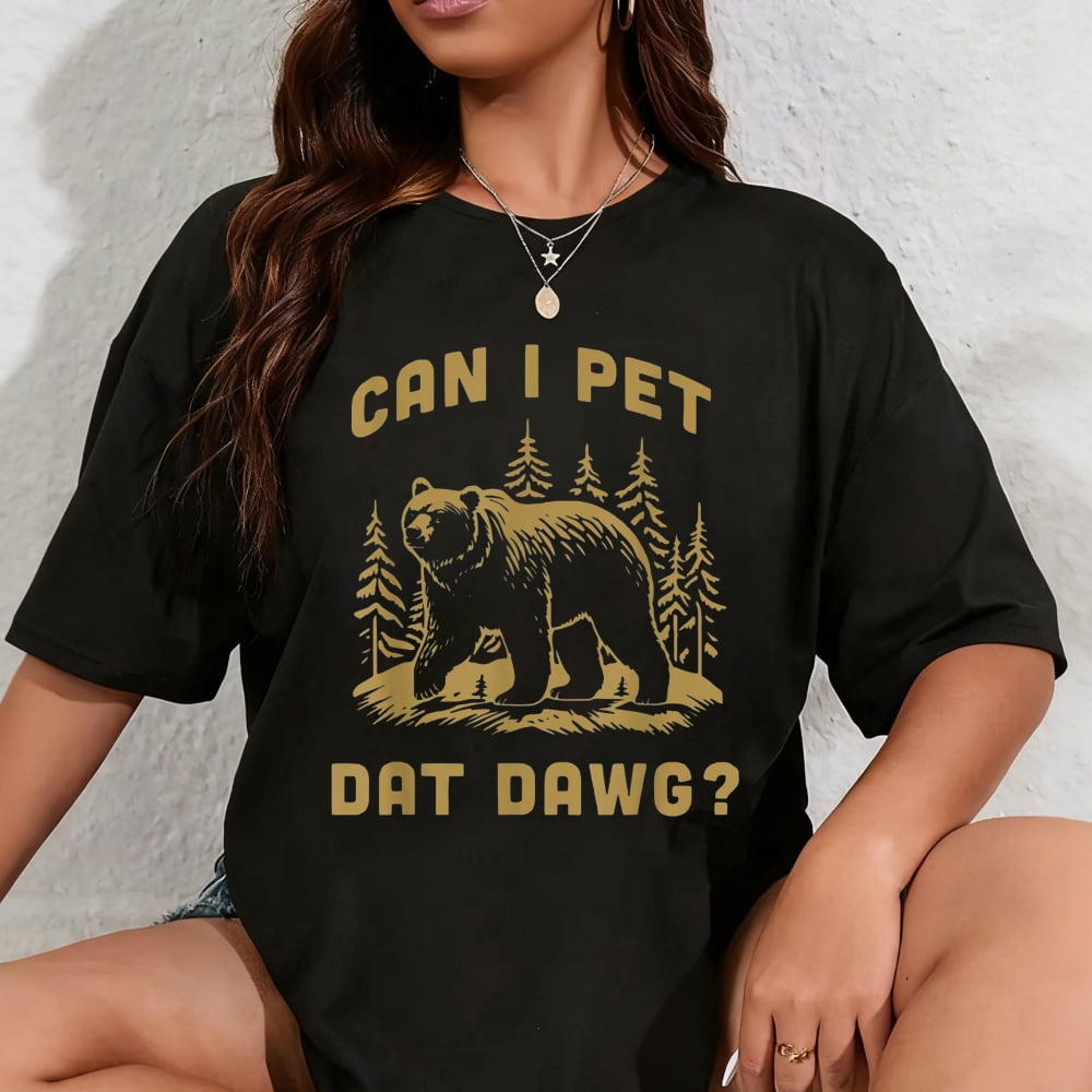 100% Cotton Can I Pet Dat Dawg Hiker Animal Lover Funny Bear Meme T-Shirt - Walmart.com